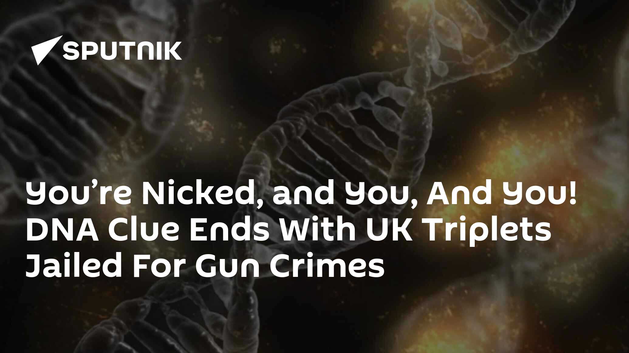 You’re Nicked, and You, And You! DNA Clue Ends With UK Triplets Jailed ...