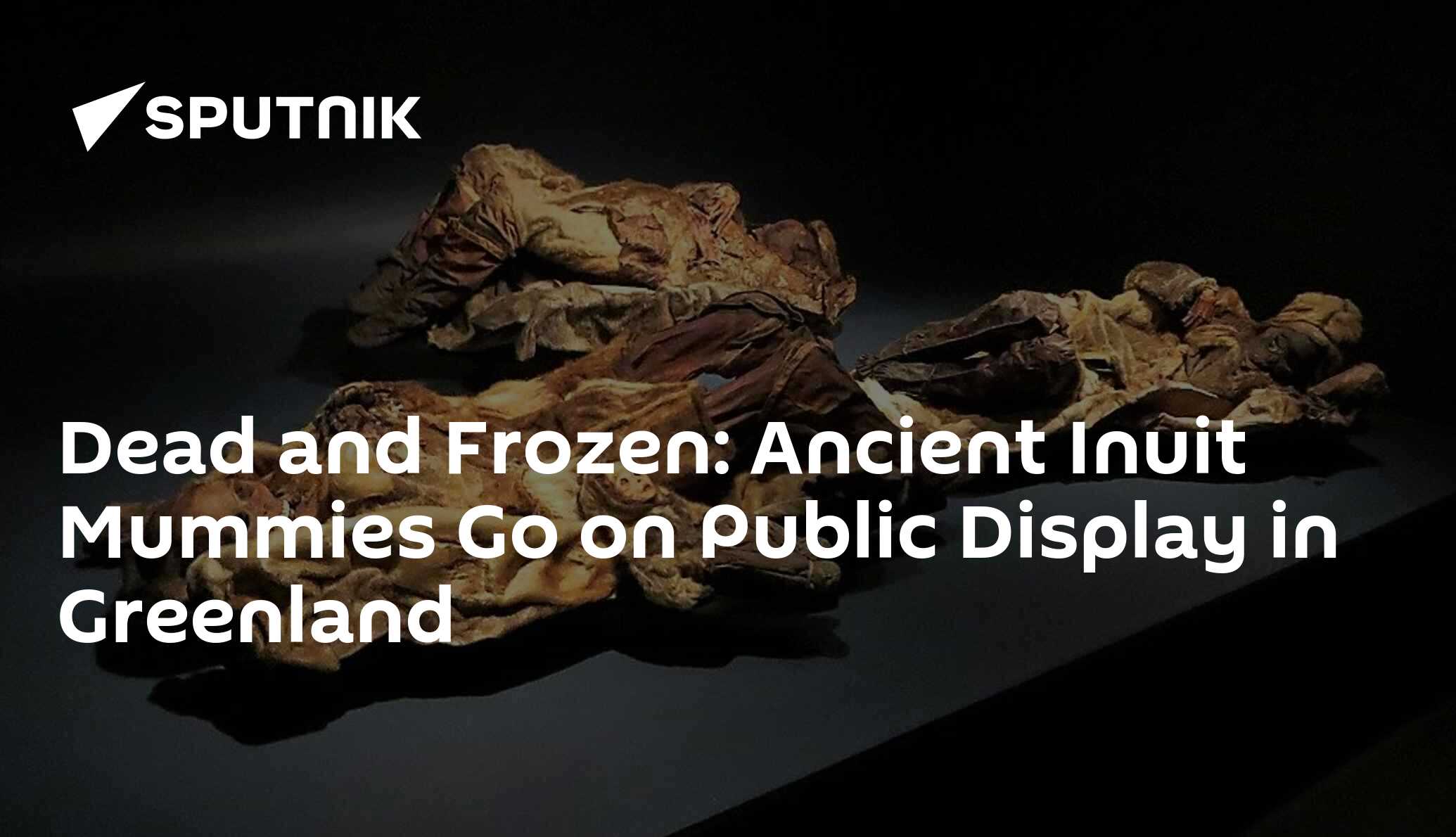 Dead and Frozen: Ancient Inuit Mummies Go on Public Display in Greenland