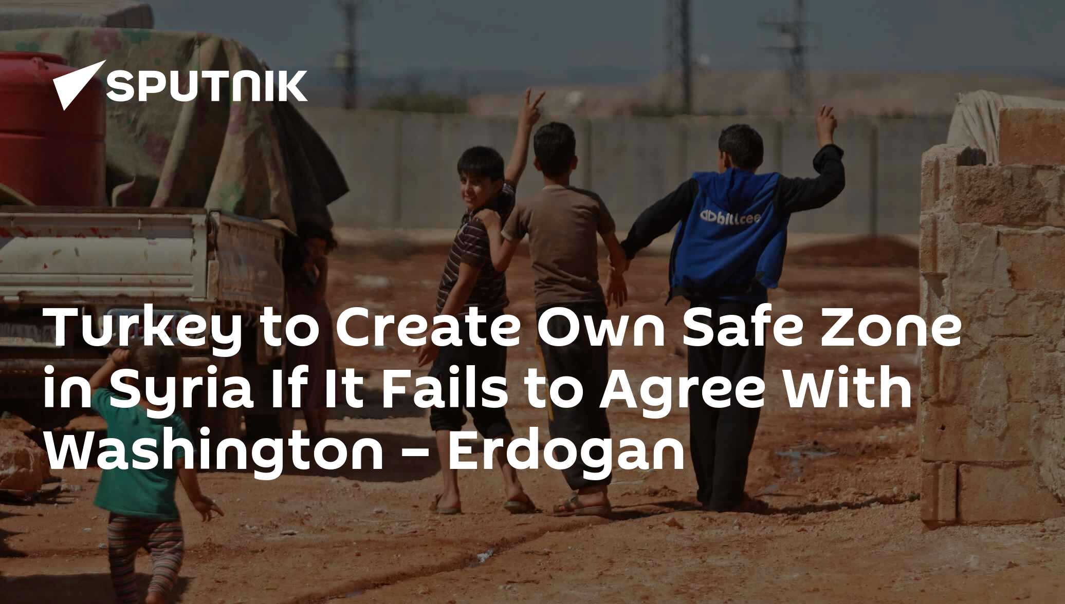 Turkey to Create Own Safe Zone in Syria If It Fails to Agree With ...