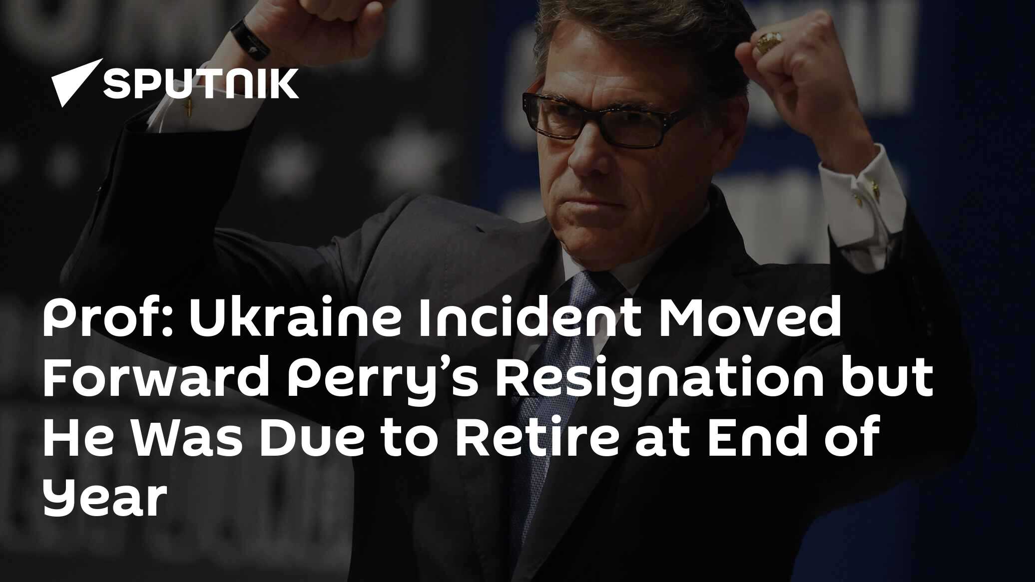 Prof: Ukraine Incident Moved Forward Perry’s Resignation but He Was Due ...