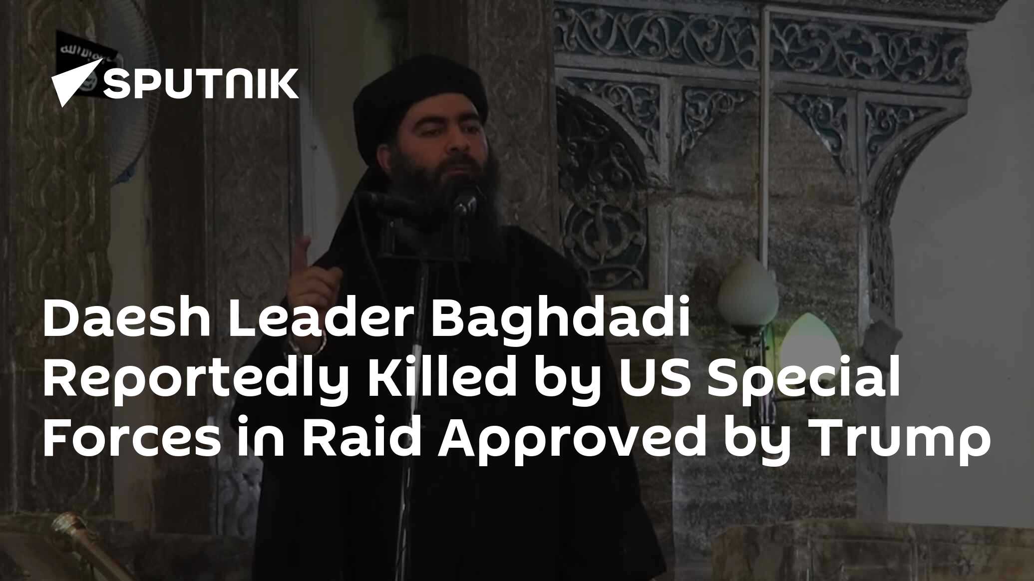 Daesh Leader Baghdadi Reportedly Killed by US Special Forces in Raid ...