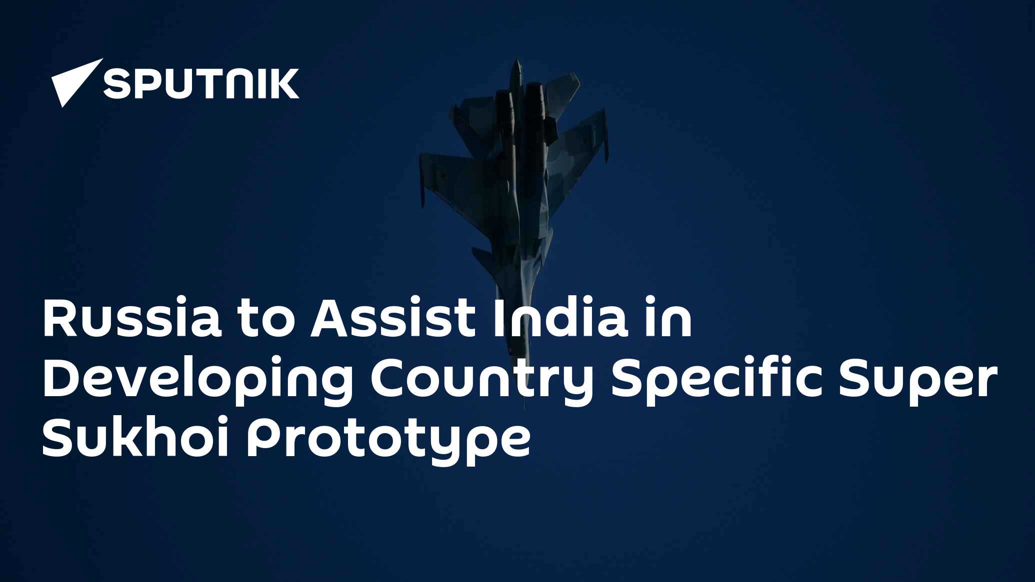 Russia to Assist India in Developing Country Specific Super Sukhoi ...