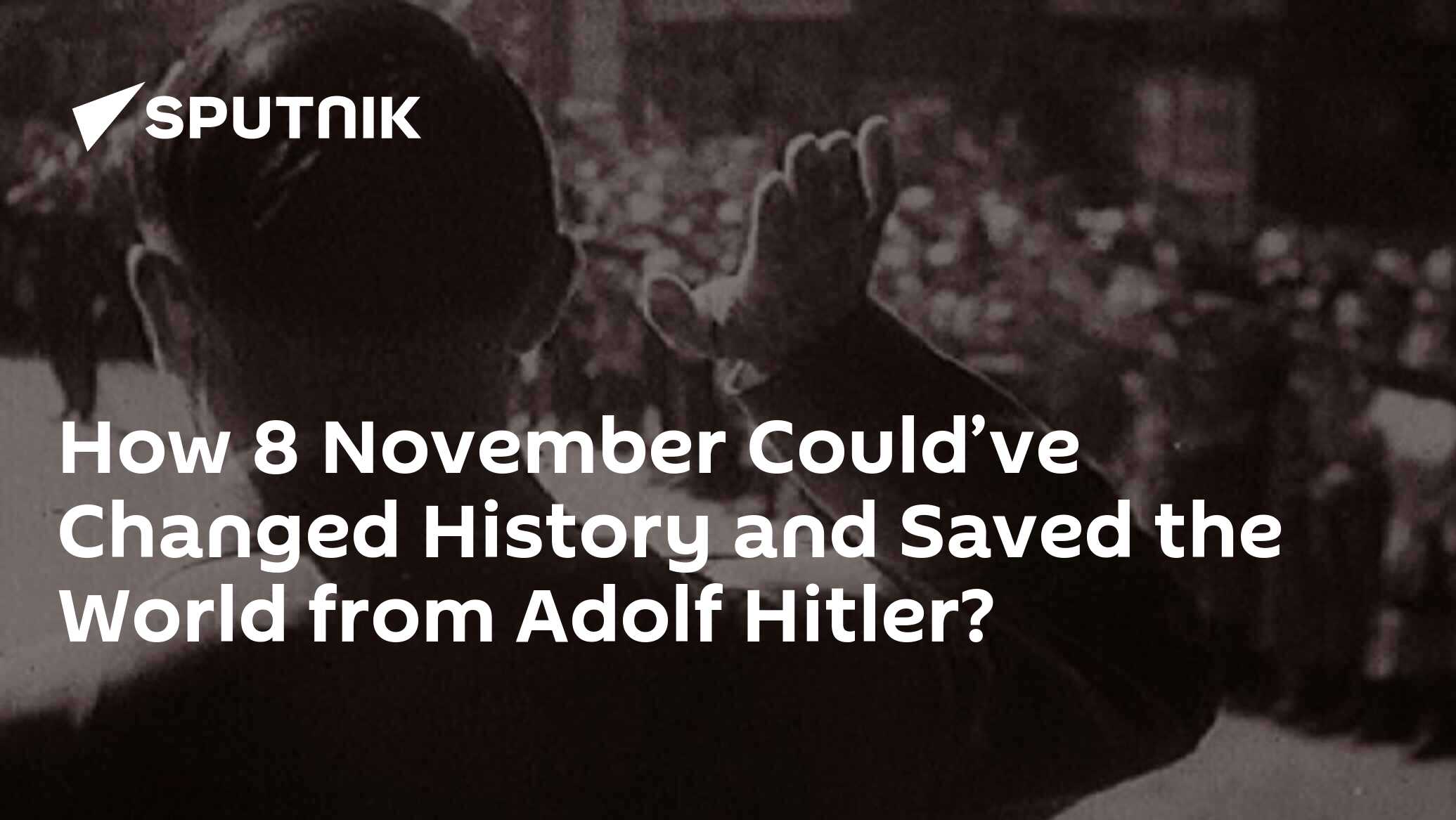 How 8 November Could’ve Changed History and Saved the World from Adolf ...