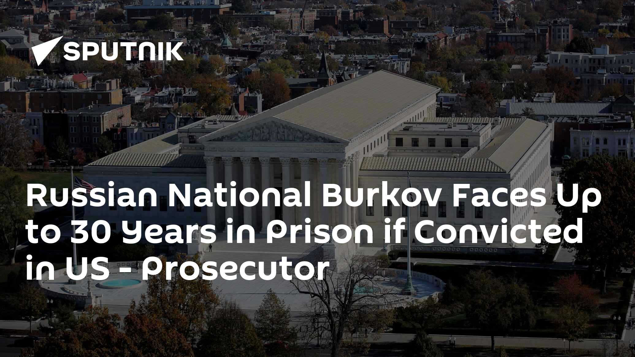 Russian National Burkov Faces Up to 30 Years in Prison if Convicted in ...