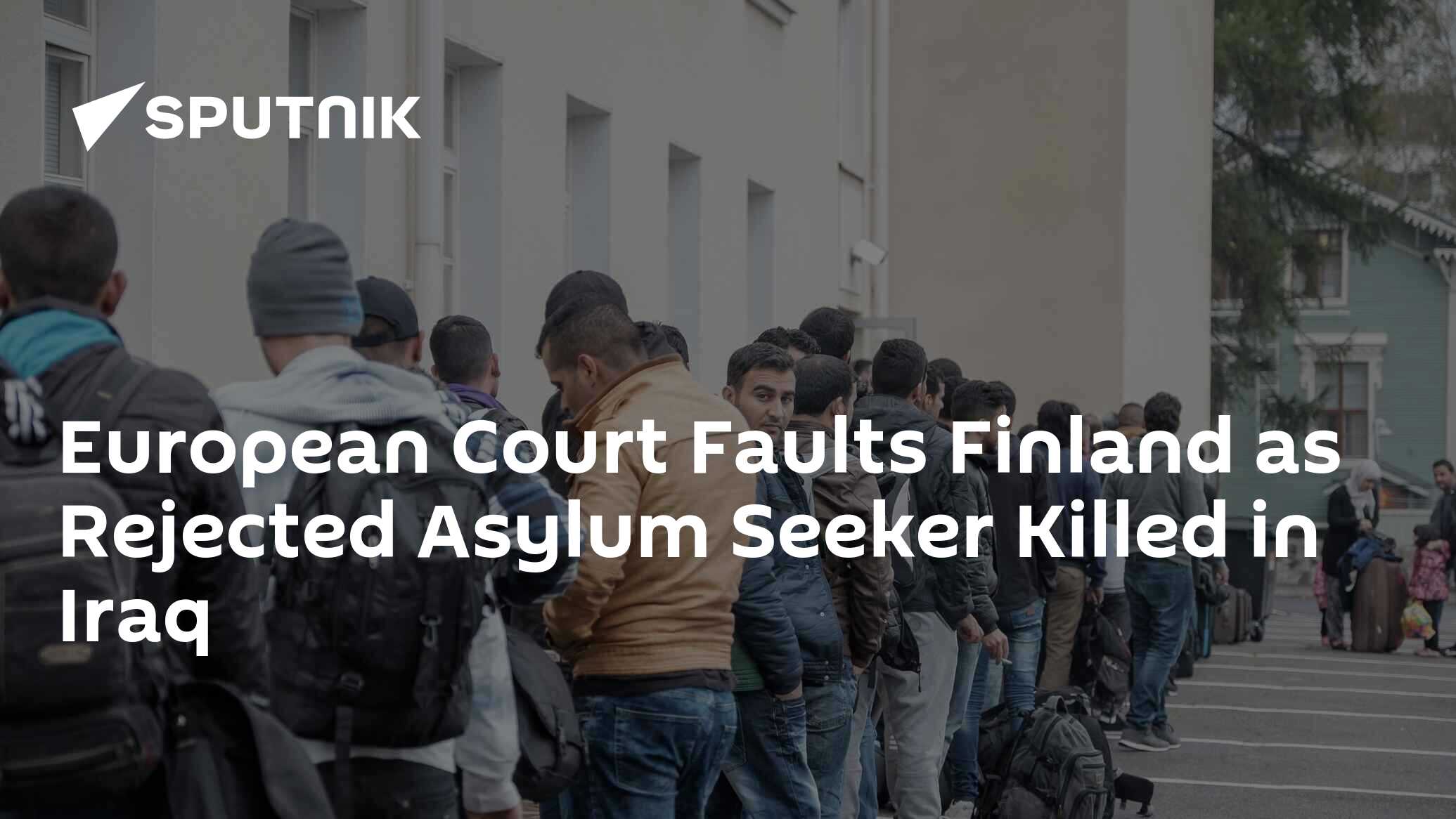 European Court Faults Finland as Rejected Asylum Seeker Killed in Iraq ...