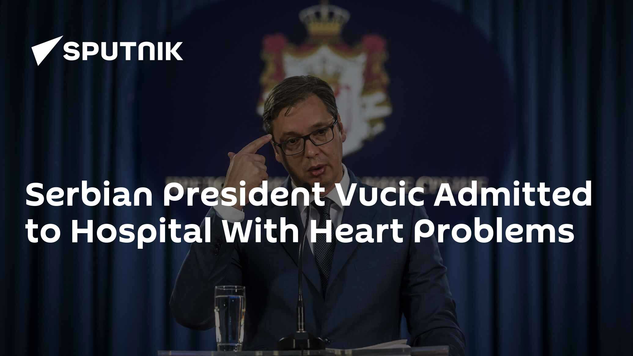 Serbian President Vucic Admitted to Hospital With Heart Problems