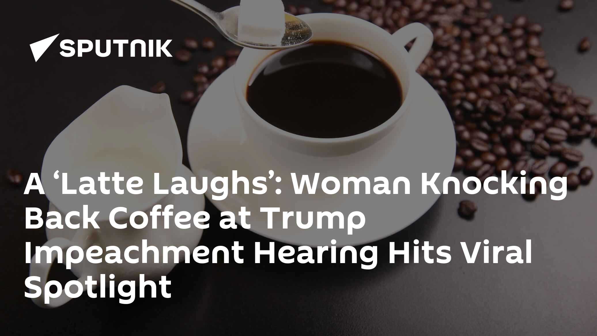 A ‘Latte Laughs’: Woman Knocking Back Coffee at Trump Impeachment ...