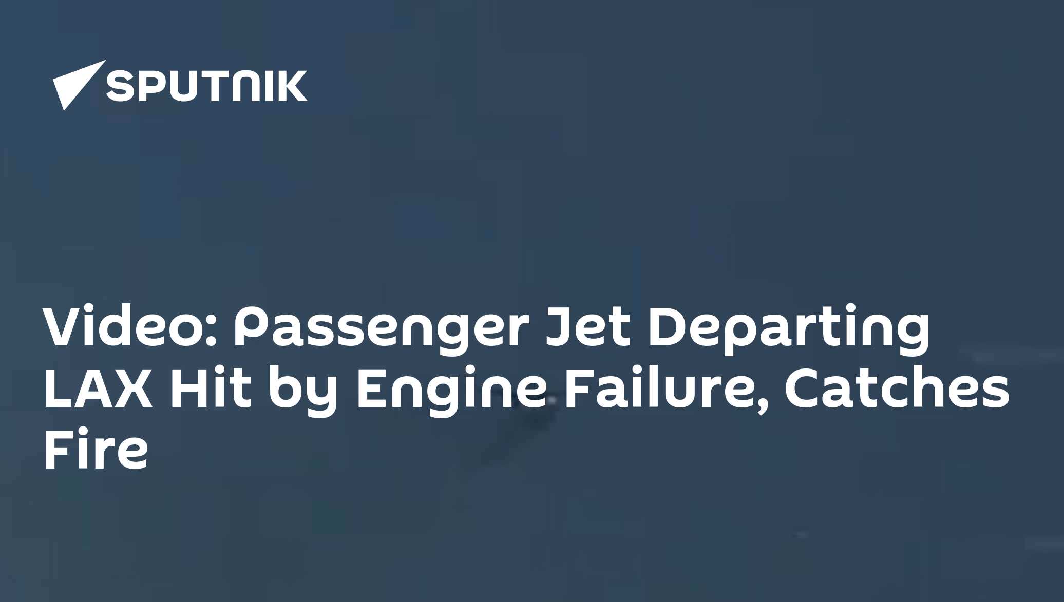 Video: Passenger Jet Departing LAX Hit by Engine Failure, Catches Fire