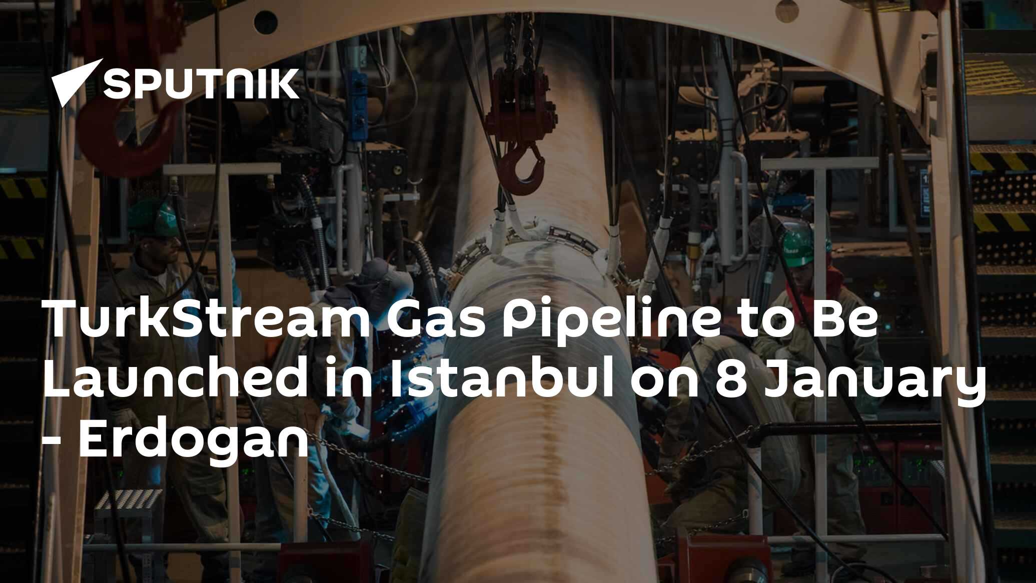 TurkStream Gas Pipeline to Be Launched in Istanbul on 8 January ...