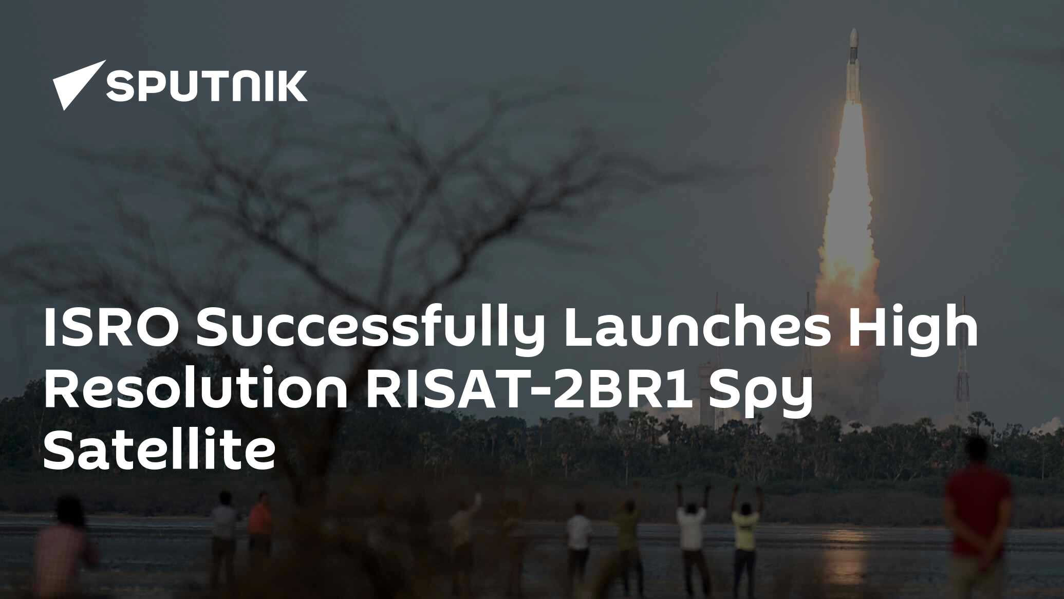 ISRO Successfully Launches High Resolution RISAT-2BR1 Spy Satellite - 11.12.2019, Sputnik ...