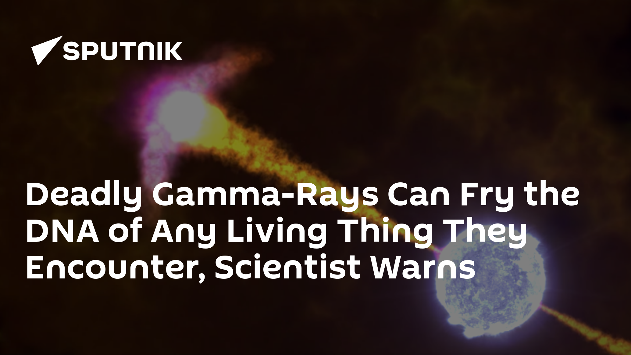 Deadly Gamma-Rays Can Fry the DNA of Any Living Thing They Encounter ...