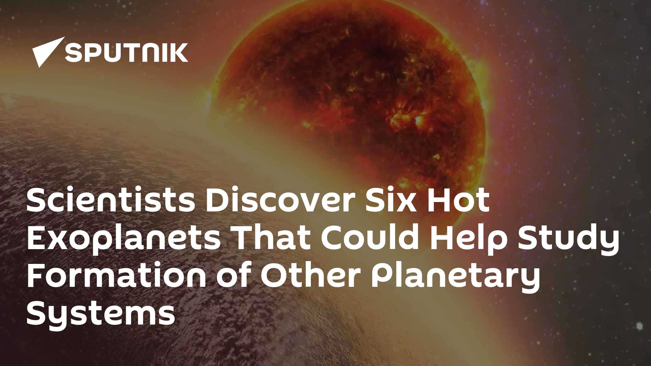 Scientists Discover Six Hot Exoplanets That Could Help Study Formation ...