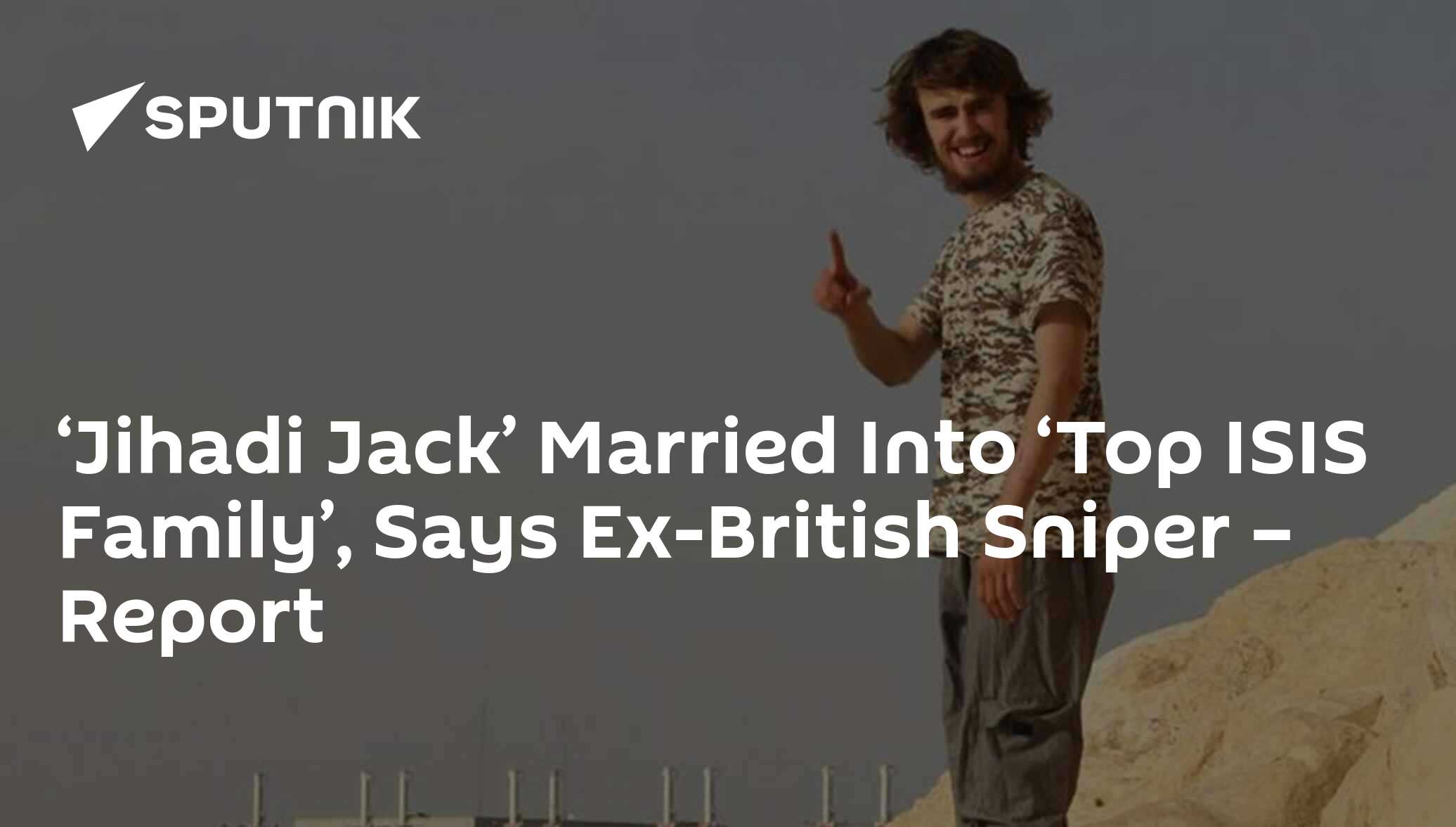 ‘Jihadi Jack’ Married Into ‘Top ISIS Family’, Says Ex-British Sniper ...