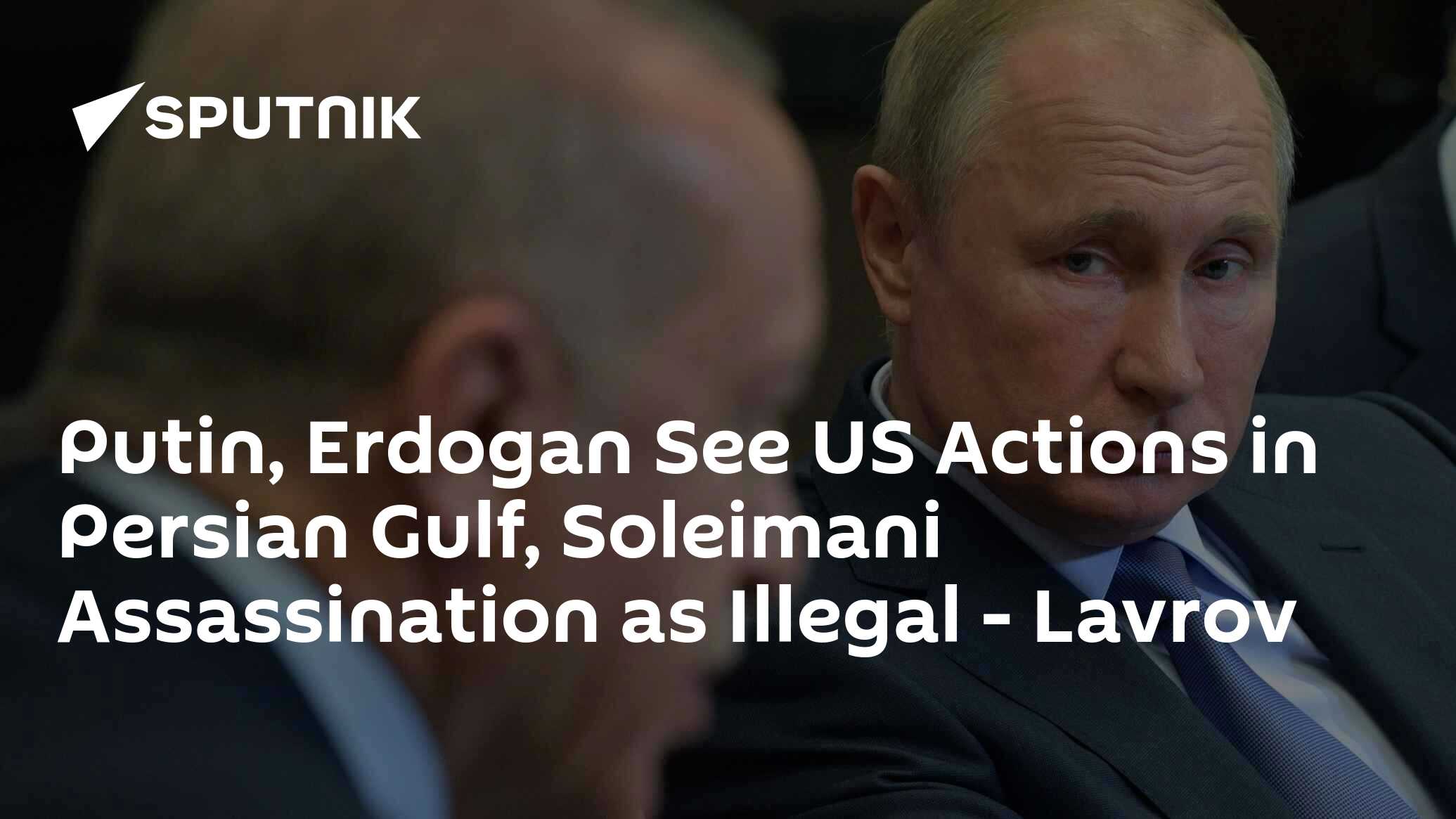 Putin, Erdogan See US Actions in Persian Gulf, Soleimani Assassination ...