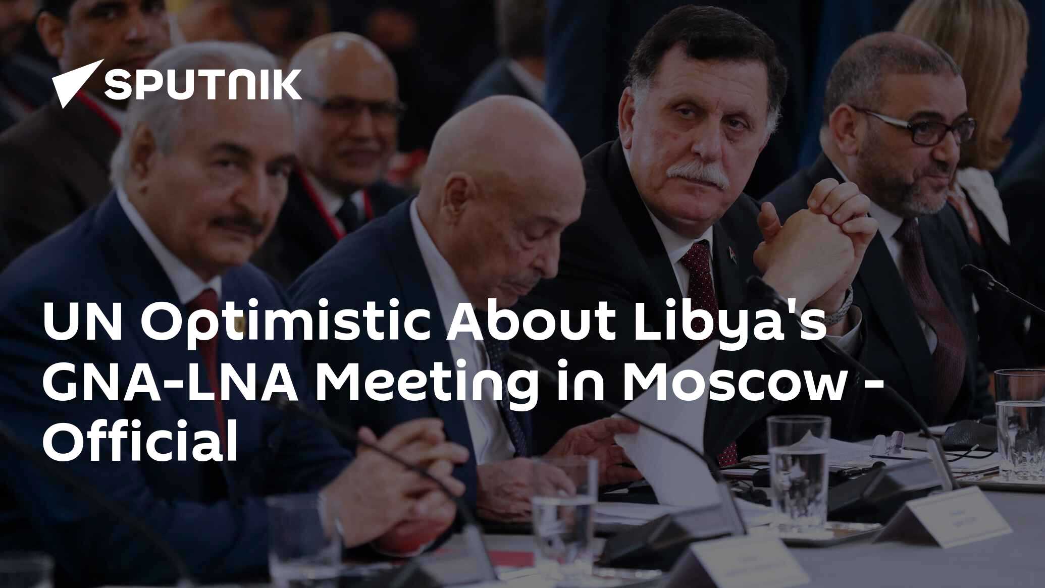 UN Optimistic About Libya's GNA-LNA Meeting in Moscow - Official - 13. ...