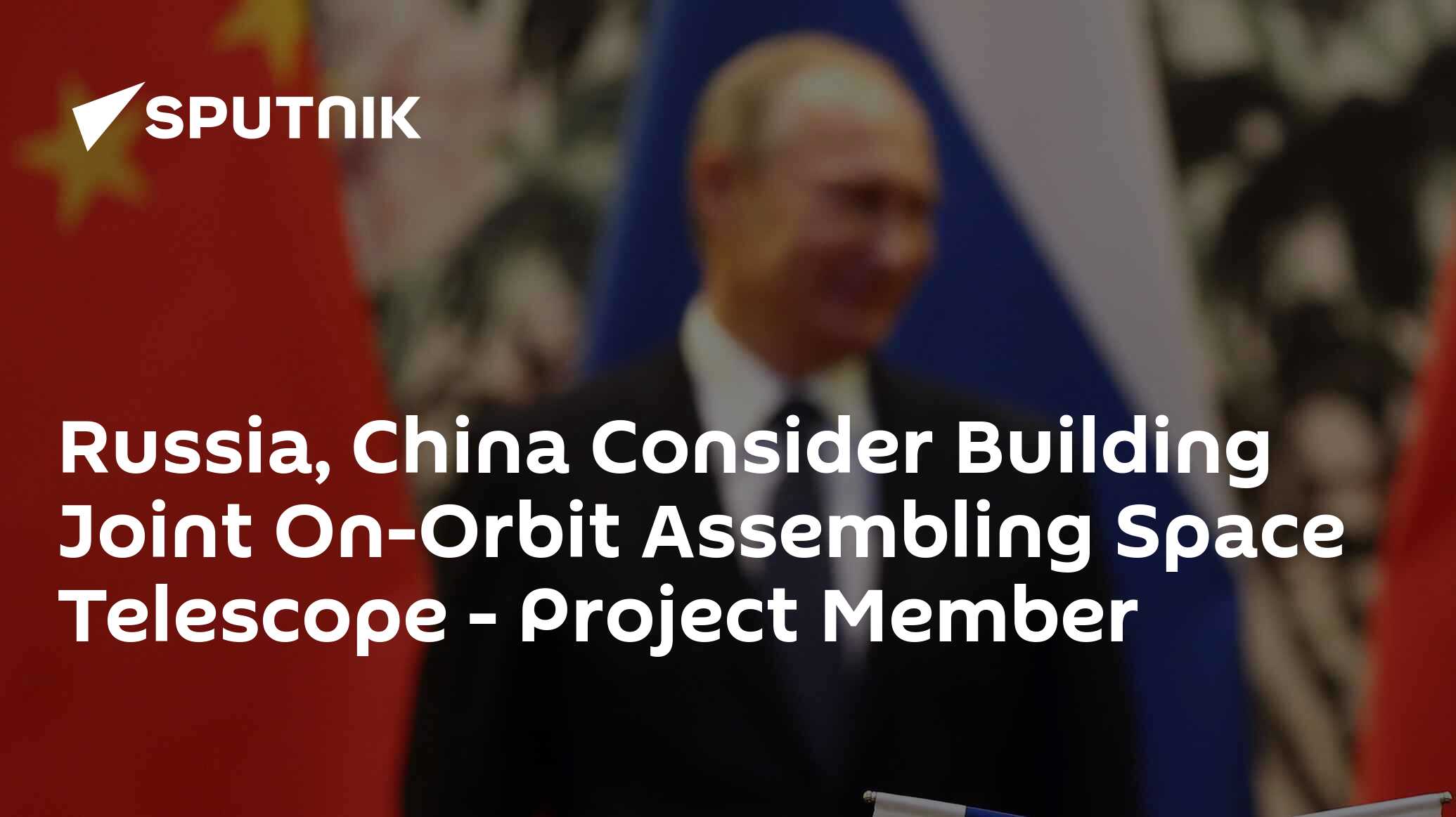 Russia China Consider Building Joint On Orbit Assembling Space Telescope — Project Member