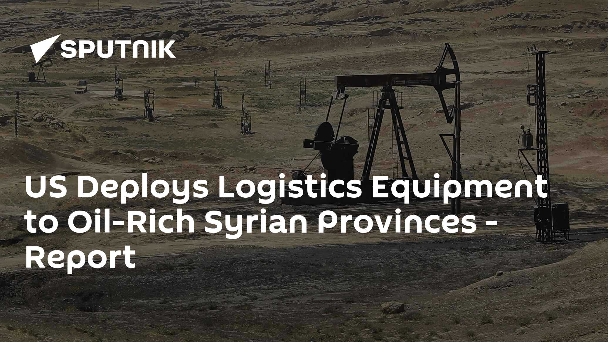 US Deploys Logistics Equipment to Oil-Rich Syrian Provinces - Report ...