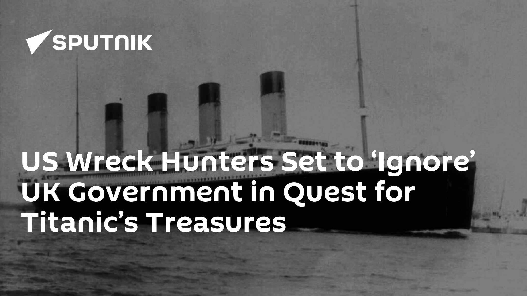 US Wreck Hunters Set to ‘Ignore’ UK Government in Quest for Titanic’s ...