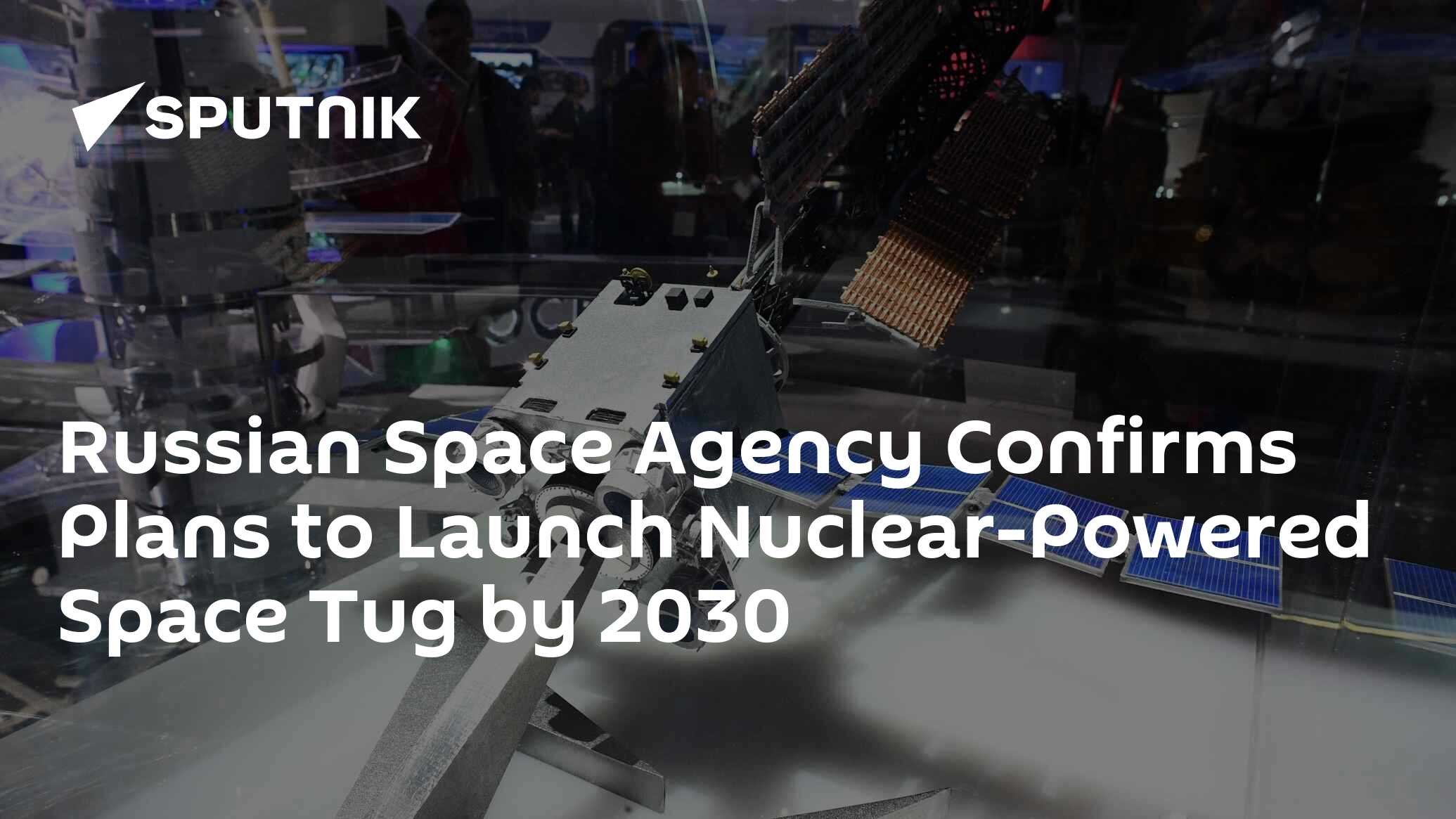 Russian Space Agency Confirms Plans to Launch Nuclear-Powered Space Tug ...