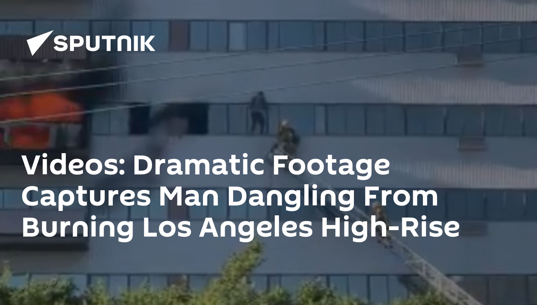 Videos: Dramatic Footage Captures Man Dangling From Burning Los Angeles ...