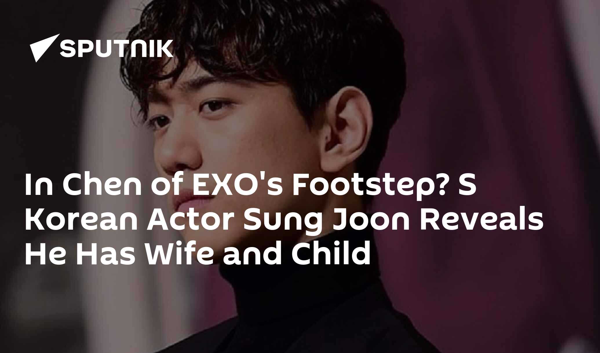 In Chen of EXO's Footstep? S Korean Actor Sung Joon Reveals He Has Wife ...