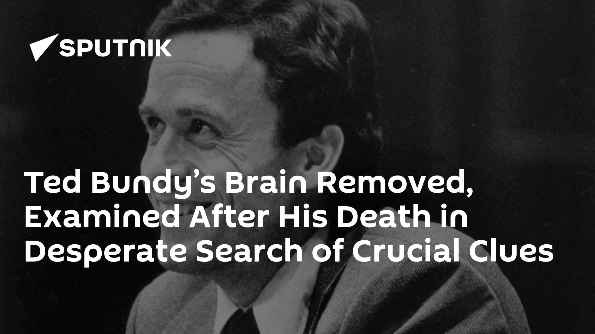 Ted Bundy’s Brain Removed, Examined After His Death in Desperate Search ...