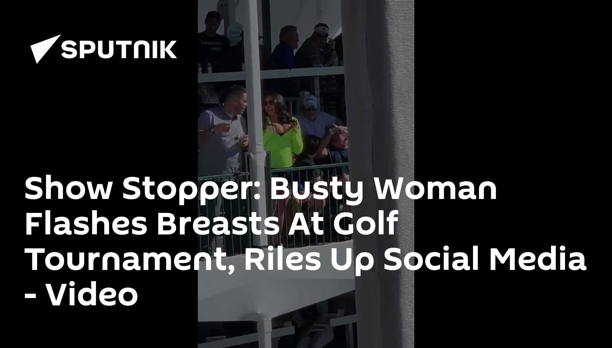 Show Stopper: Busty Woman Flashes Breasts At Golf Tournament, Riles Up ...