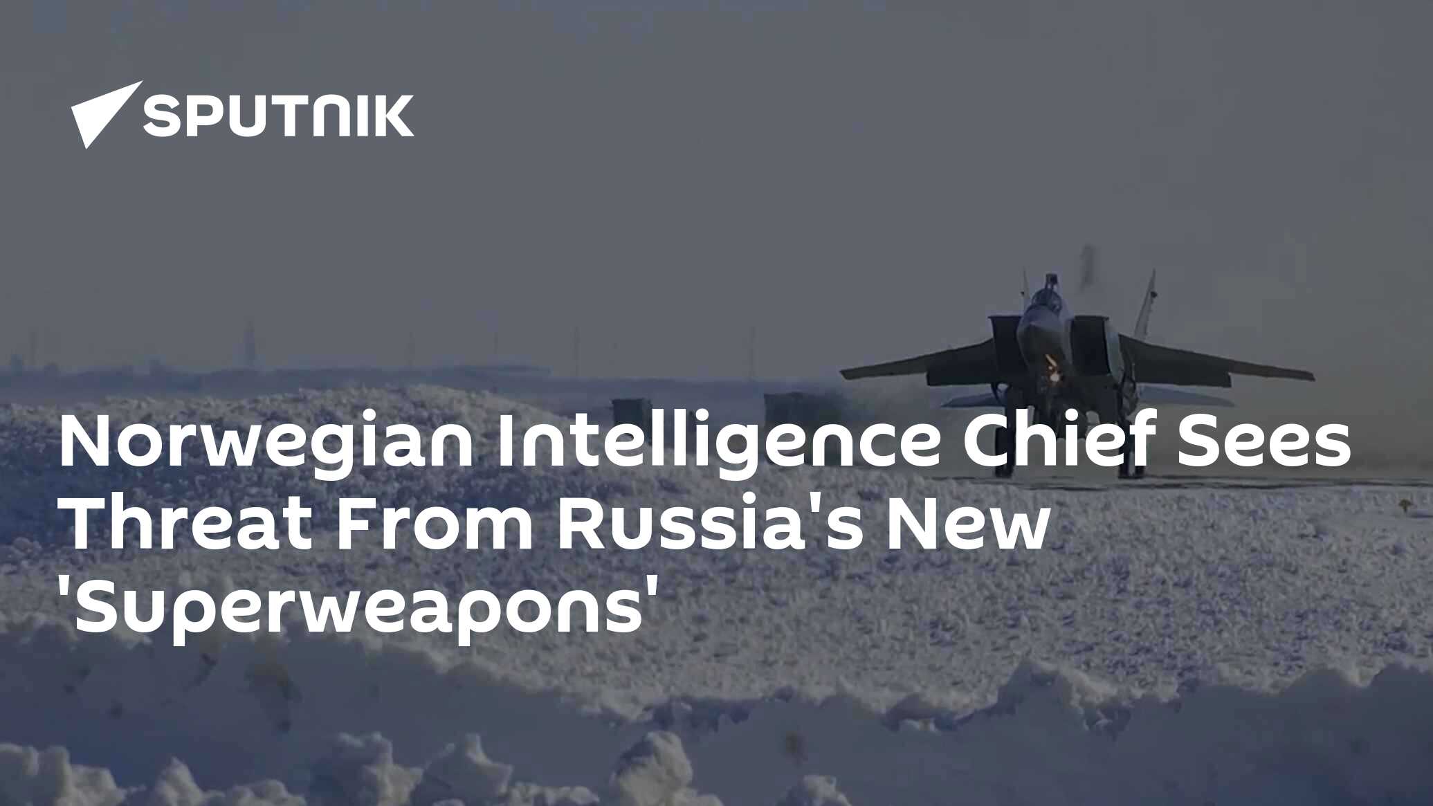 Norwegian Intelligence Chief Sees Threat From Russia's New 'Superweapons'