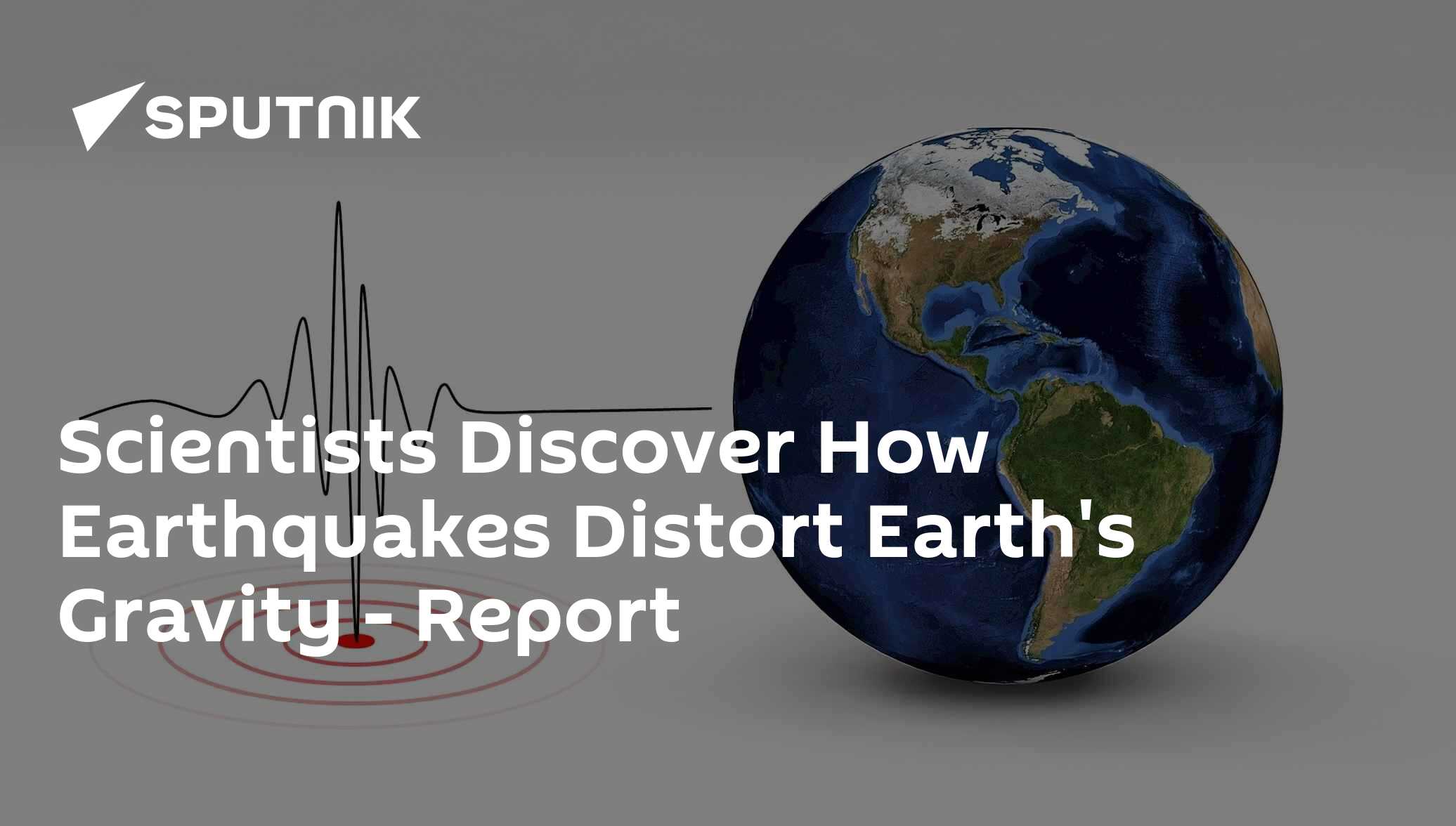 Scientists Discover How Earthquakes Distort Earth's Gravity - Report