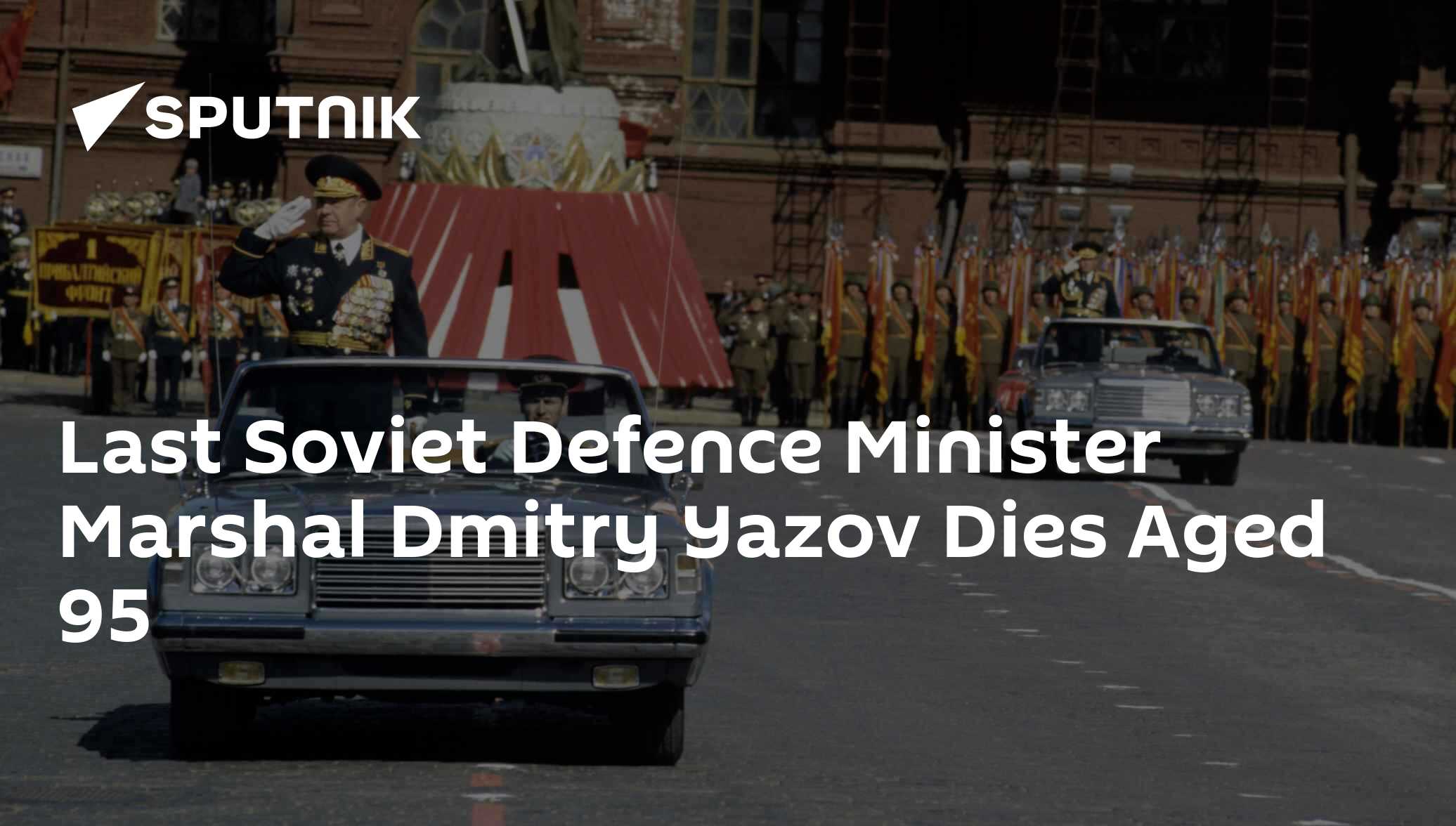 Last Soviet Defence Minister Marshal Dmitry Yazov Dies Aged 95
