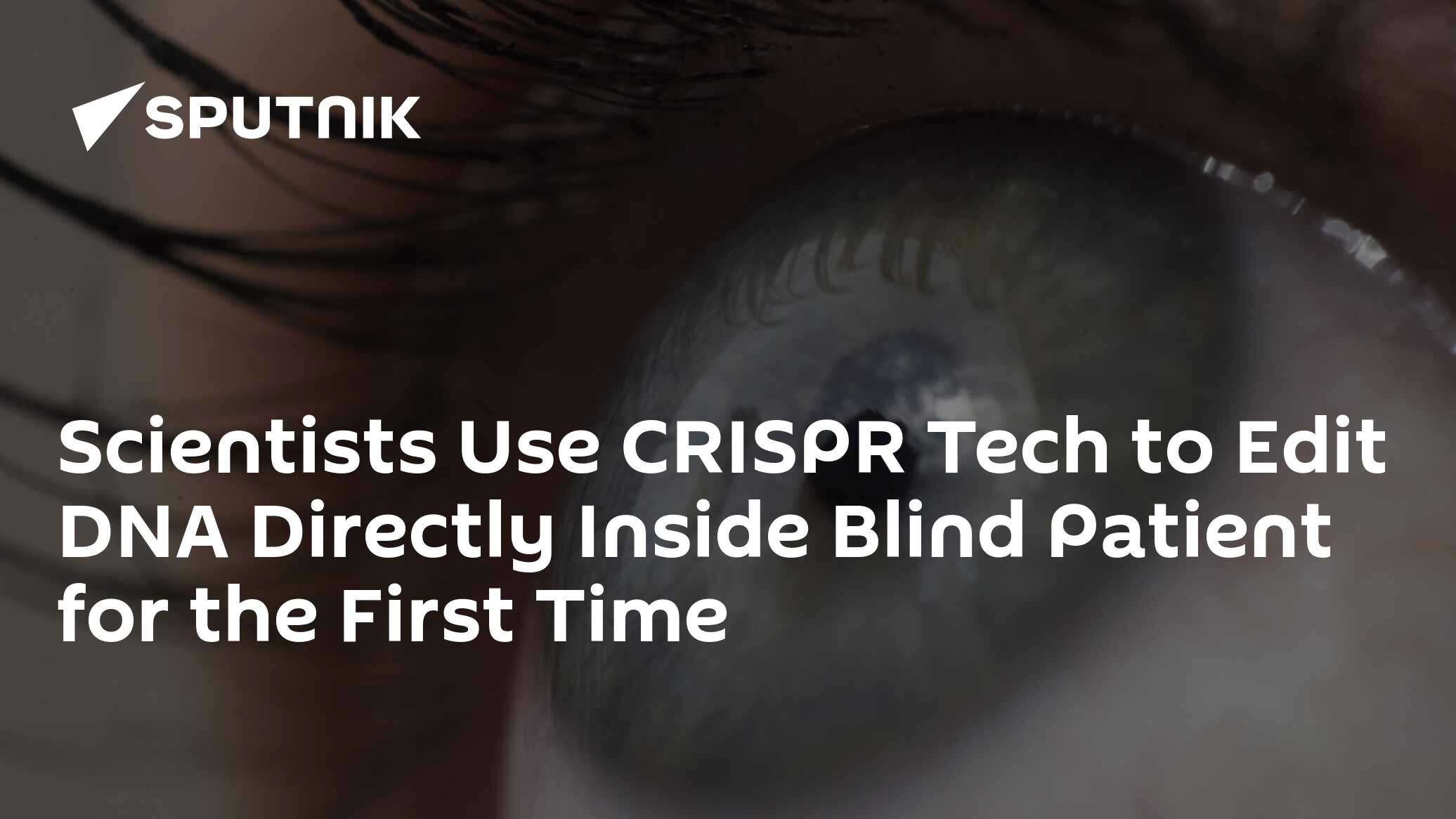 Scientists Use CRISPR Tech to Edit DNA Directly Inside Blind Patient ...