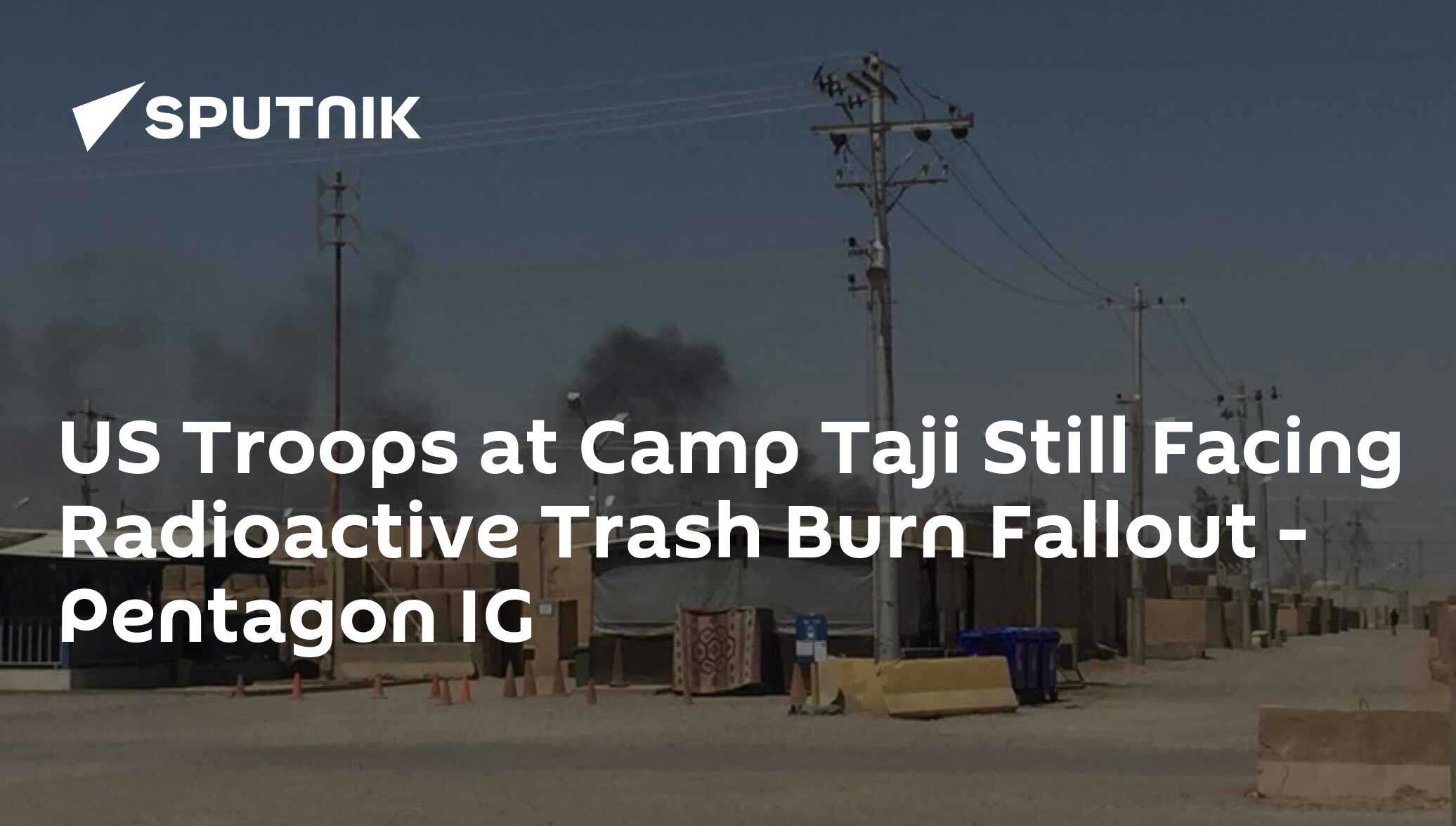 US Troops at Camp Taji Still Facing Radioactive Trash Burn Fallout ...