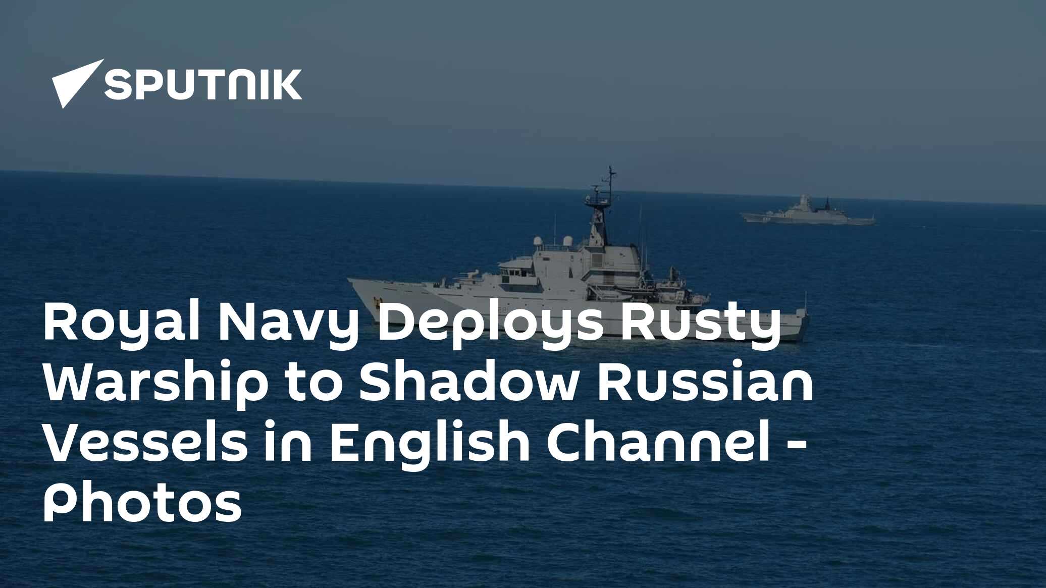 Royal Navy Deploys Rusty Warship to Shadow Russian Vessels in English ...