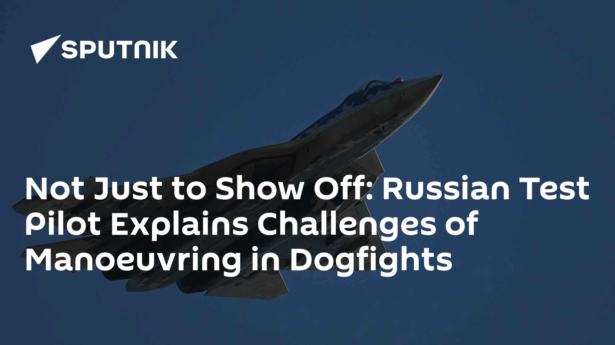 Not Just to Show Off: Russian Test Pilot Explains Challenges of ...