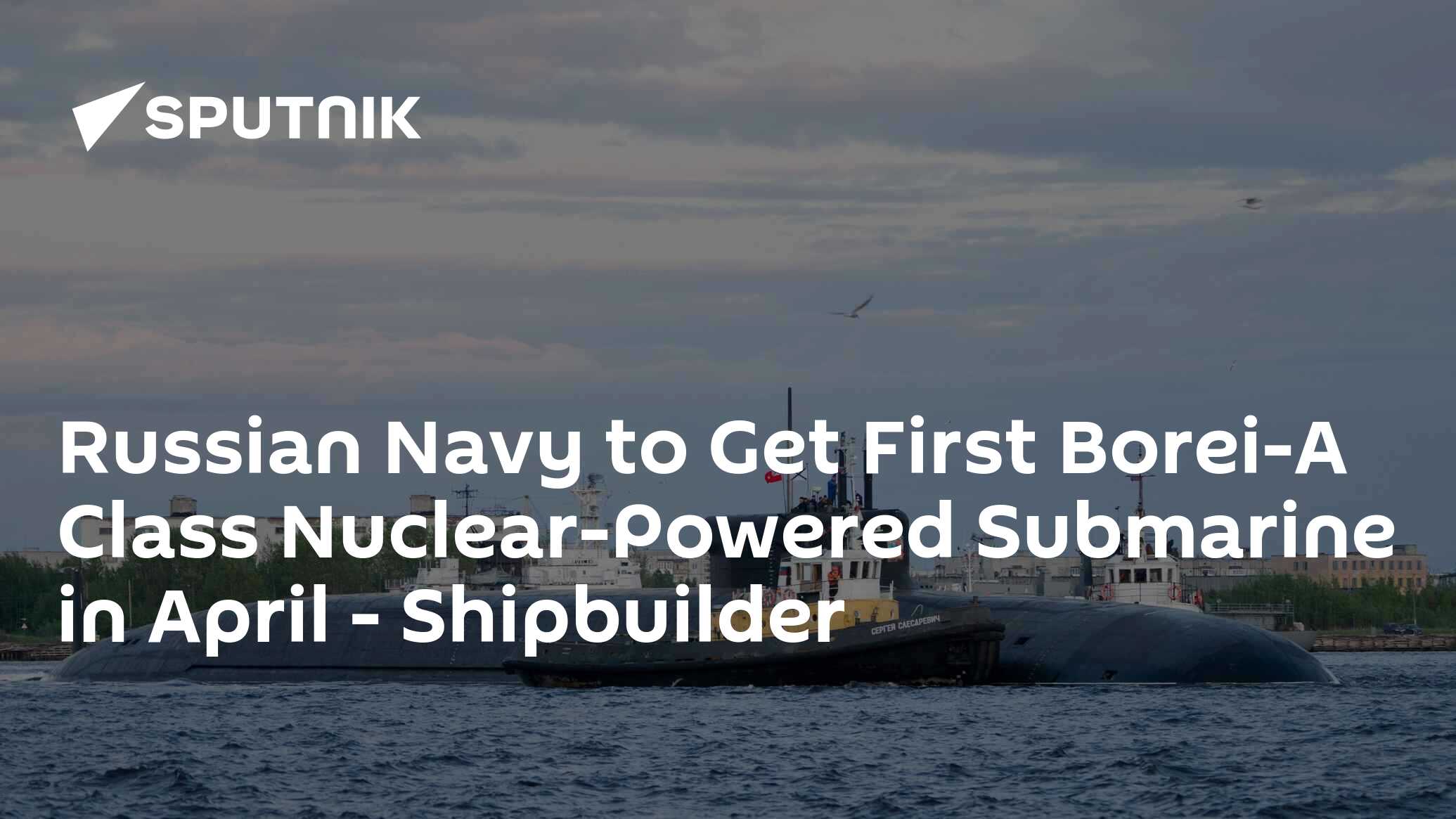 Russian Navy to Get First Borei-A Class Nuclear-Powered Submarine in ...
