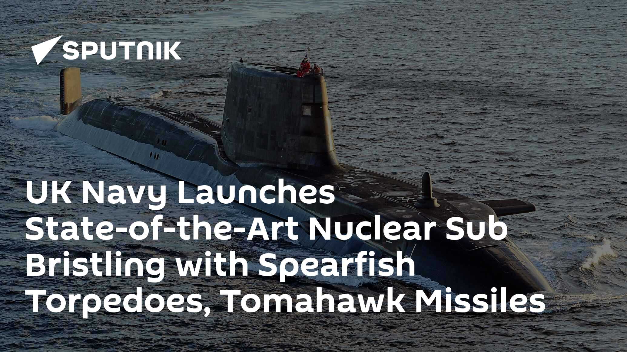 UK Navy Launches State-of-the-Art Nuclear Sub Bristling with Spearfish ...