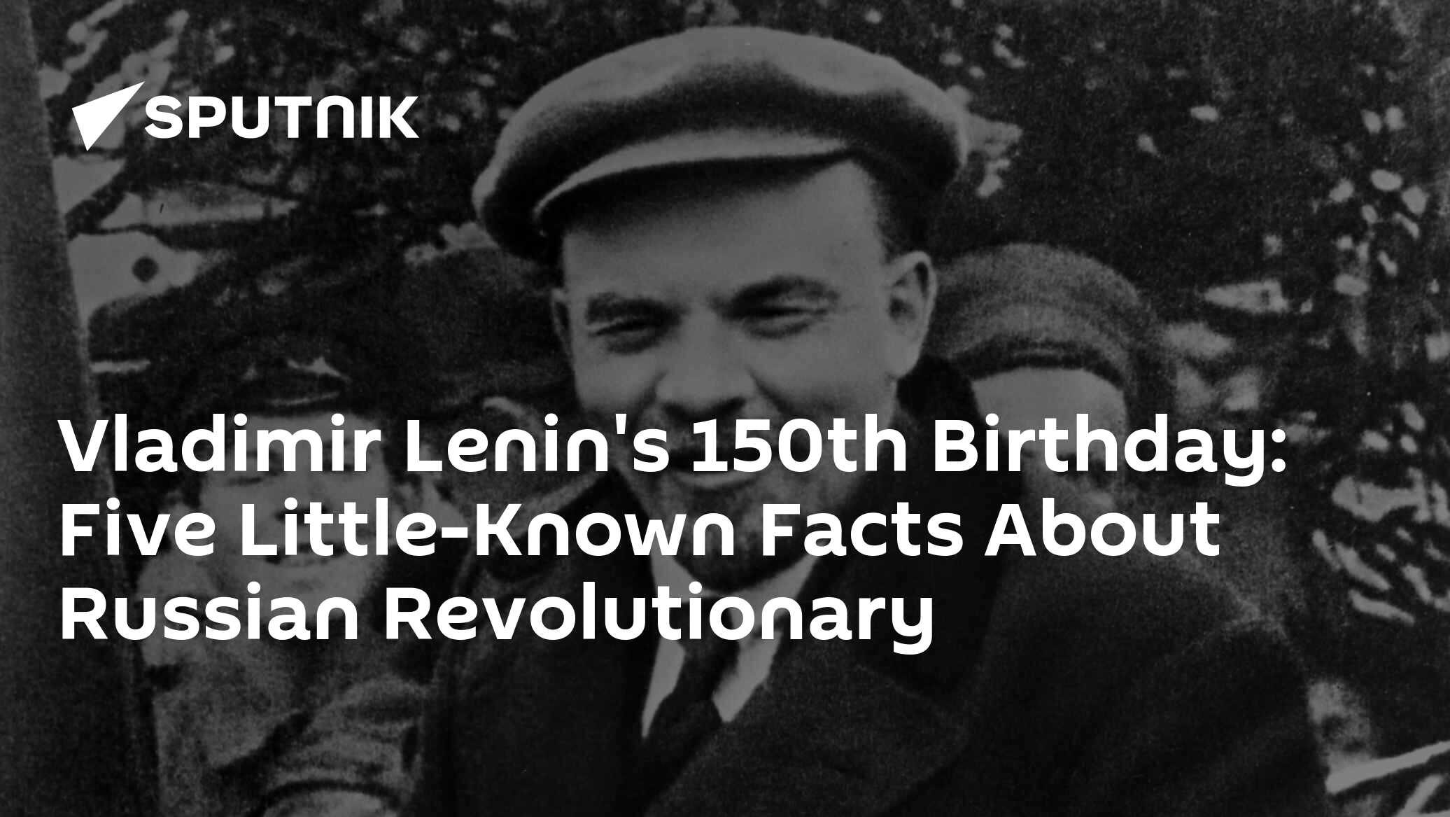 Vladimir Lenin's 150th Birthday: Five Little-Known Facts About Russian ...