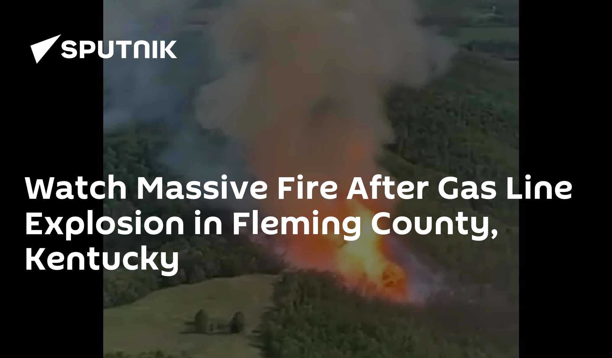 Watch Massive Fire After Gas Line Explosion in Fleming County, Kentucky ...