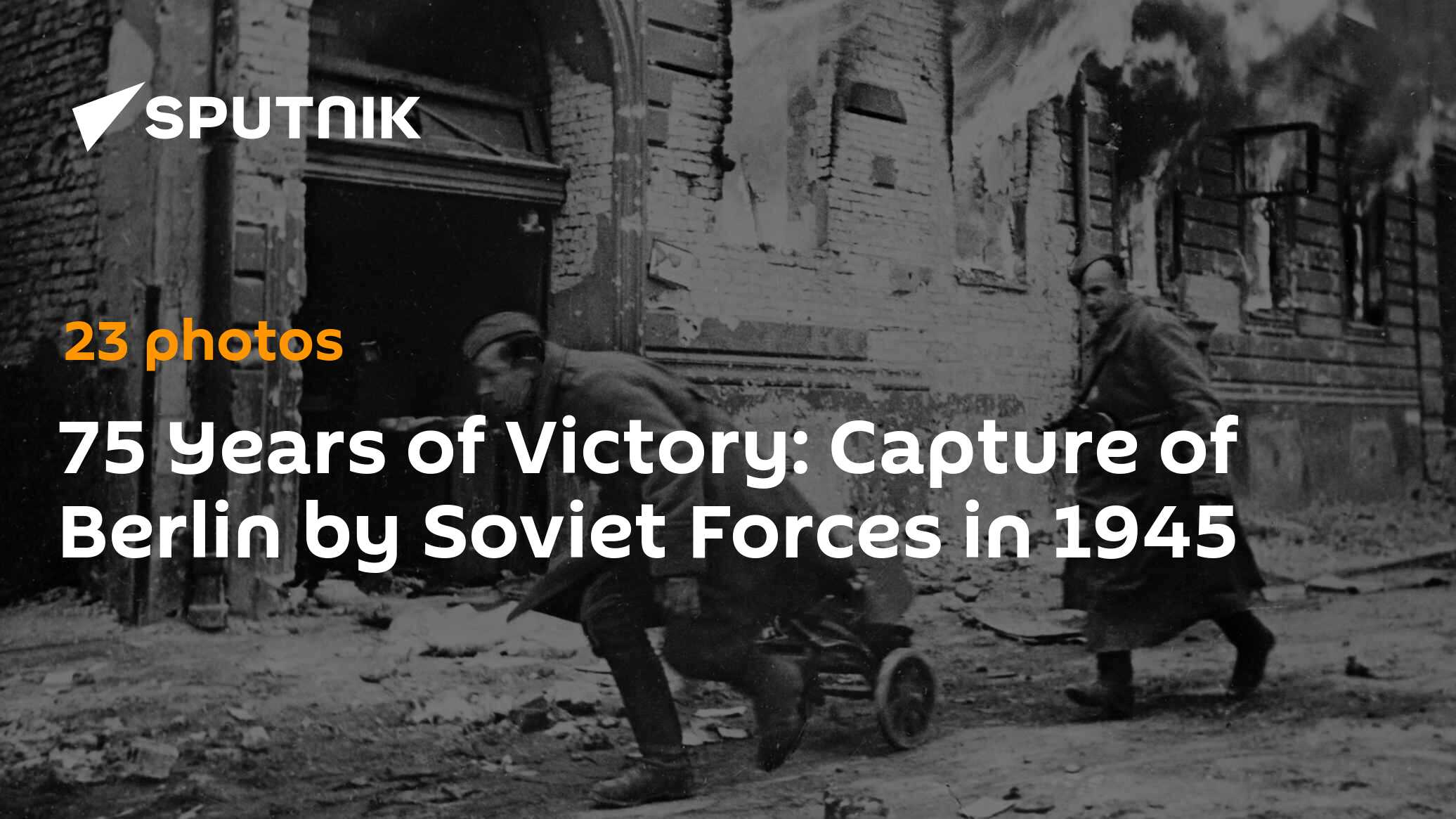 75 Years of Victory: Capture of Berlin by Soviet Forces in 1945