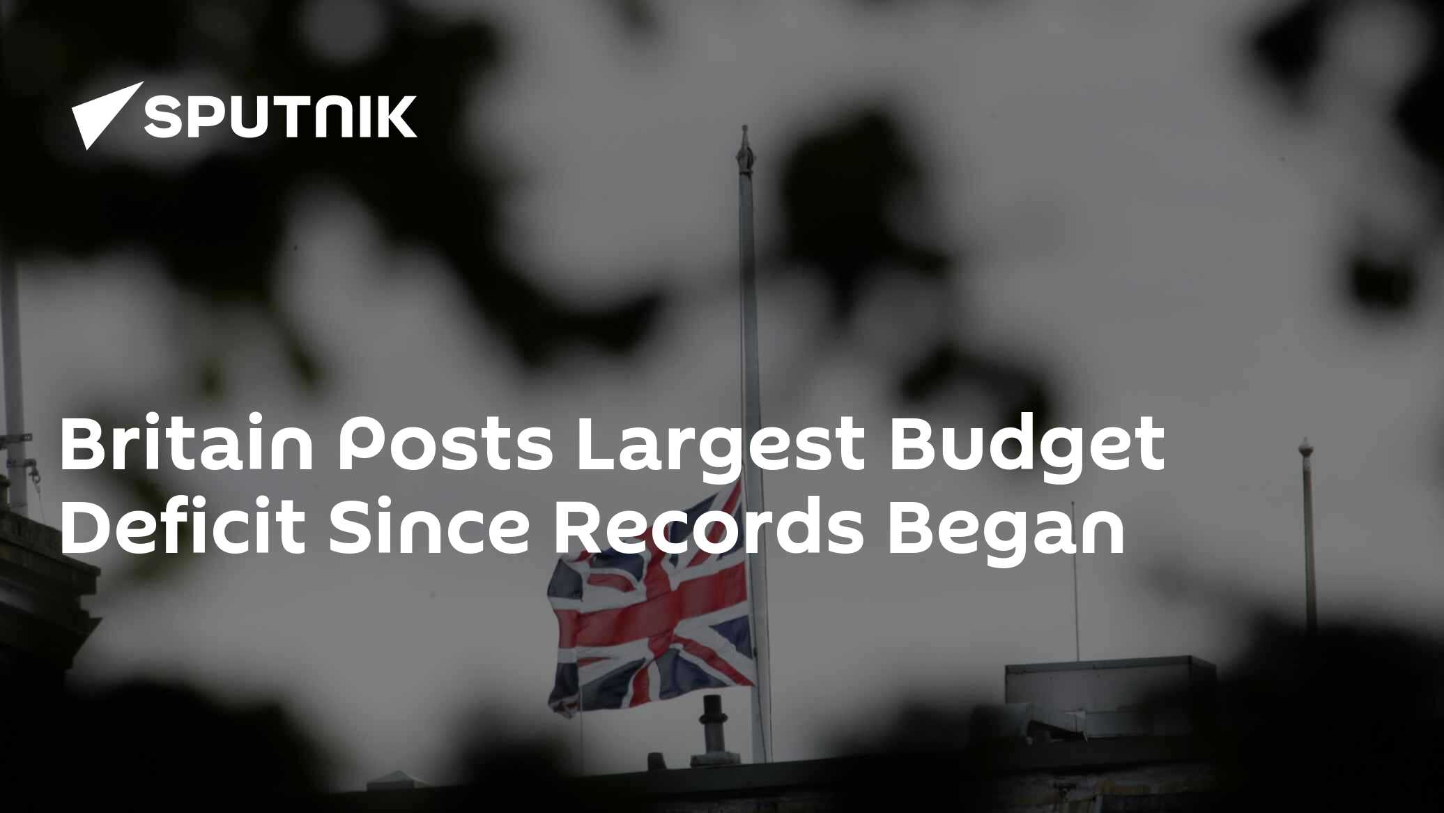 Britain Posts Largest Budget Deficit Since Records Began - 22.05.2020 ...