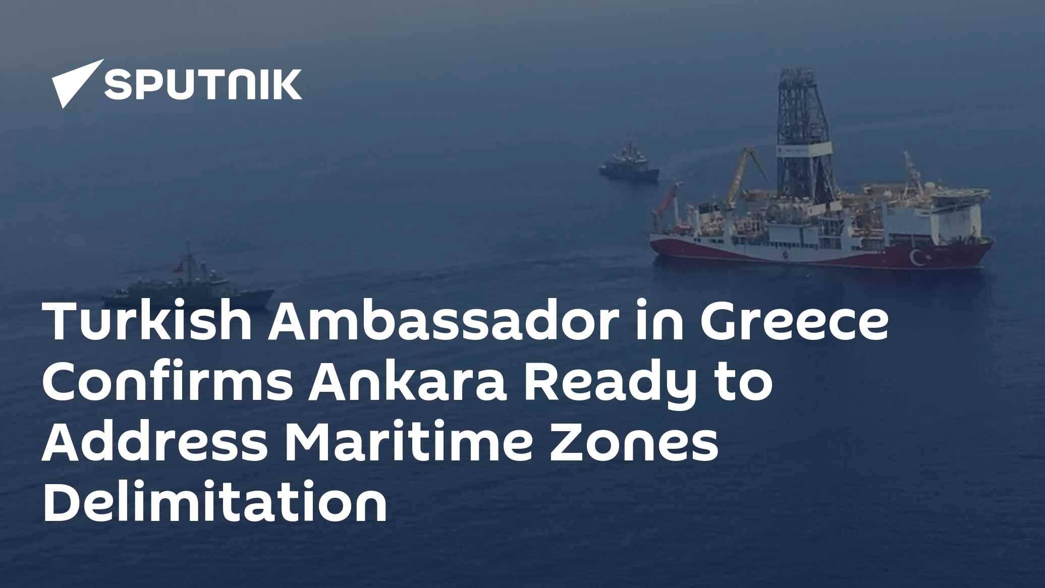 Turkish Ambassador in Greece Confirms Ankara Ready to Address Maritime Zones Delimitation