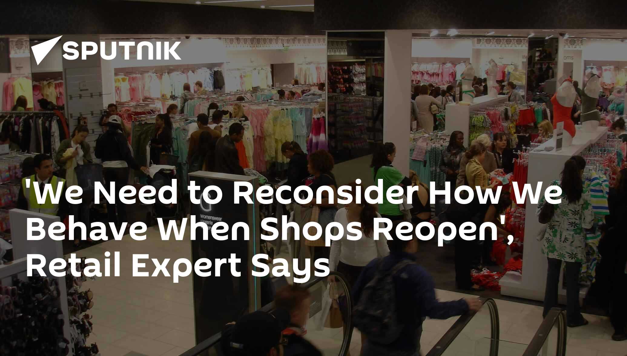 'We Need to Reconsider How We Behave When Shops Reopen', Retail Expert Says