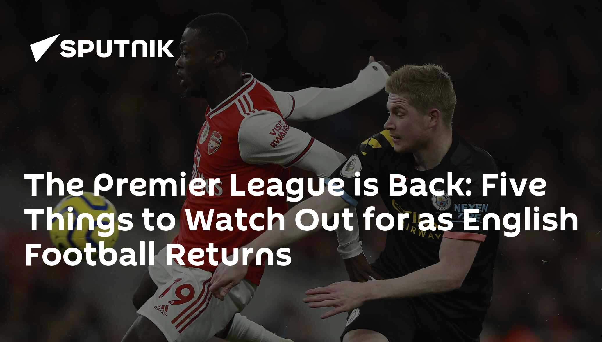 The Premier League is Back: Five Things to Watch Out for as English ...