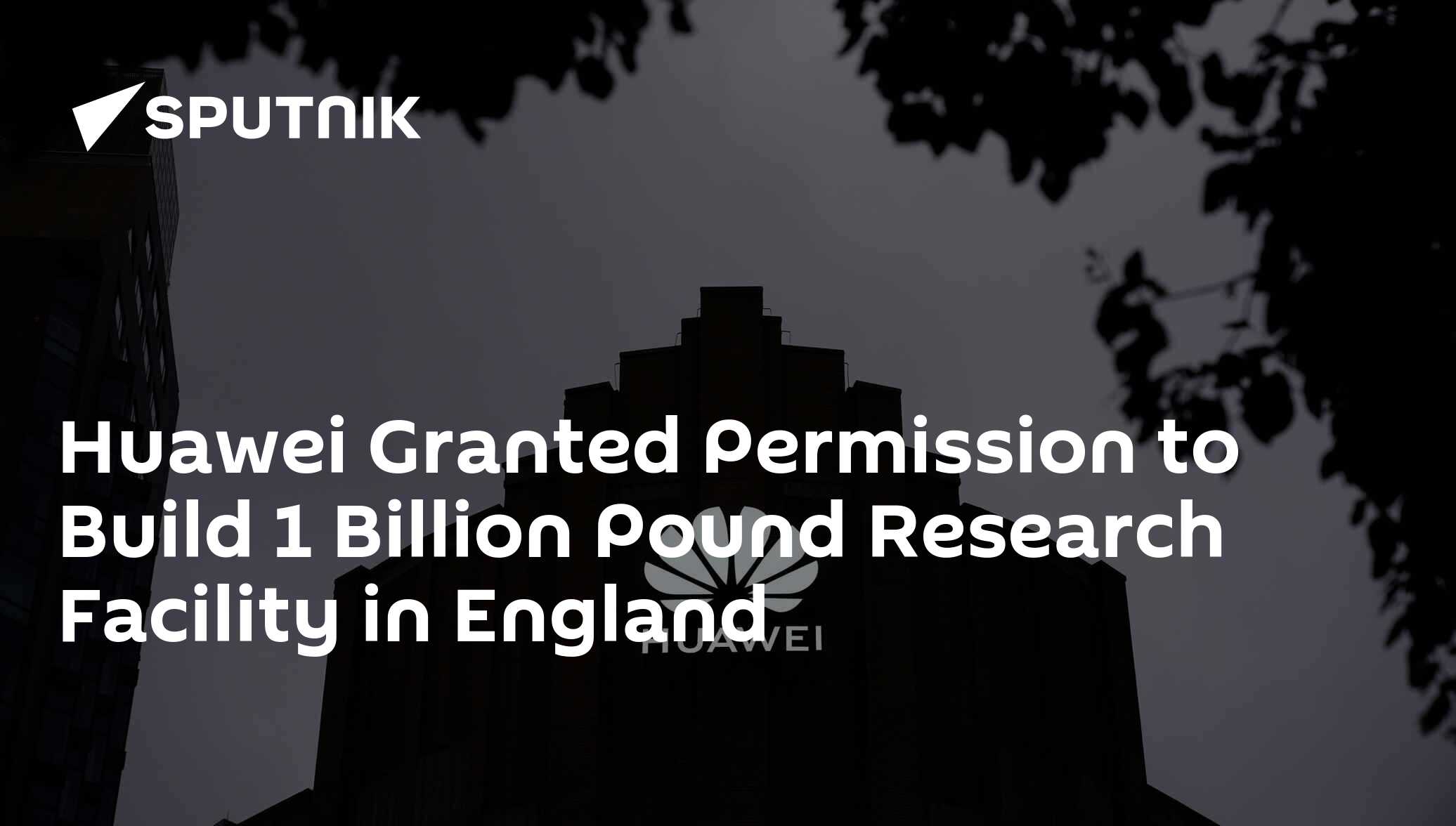 Huawei Granted Permission to Build 1 Billion Pound Research Facility in ...