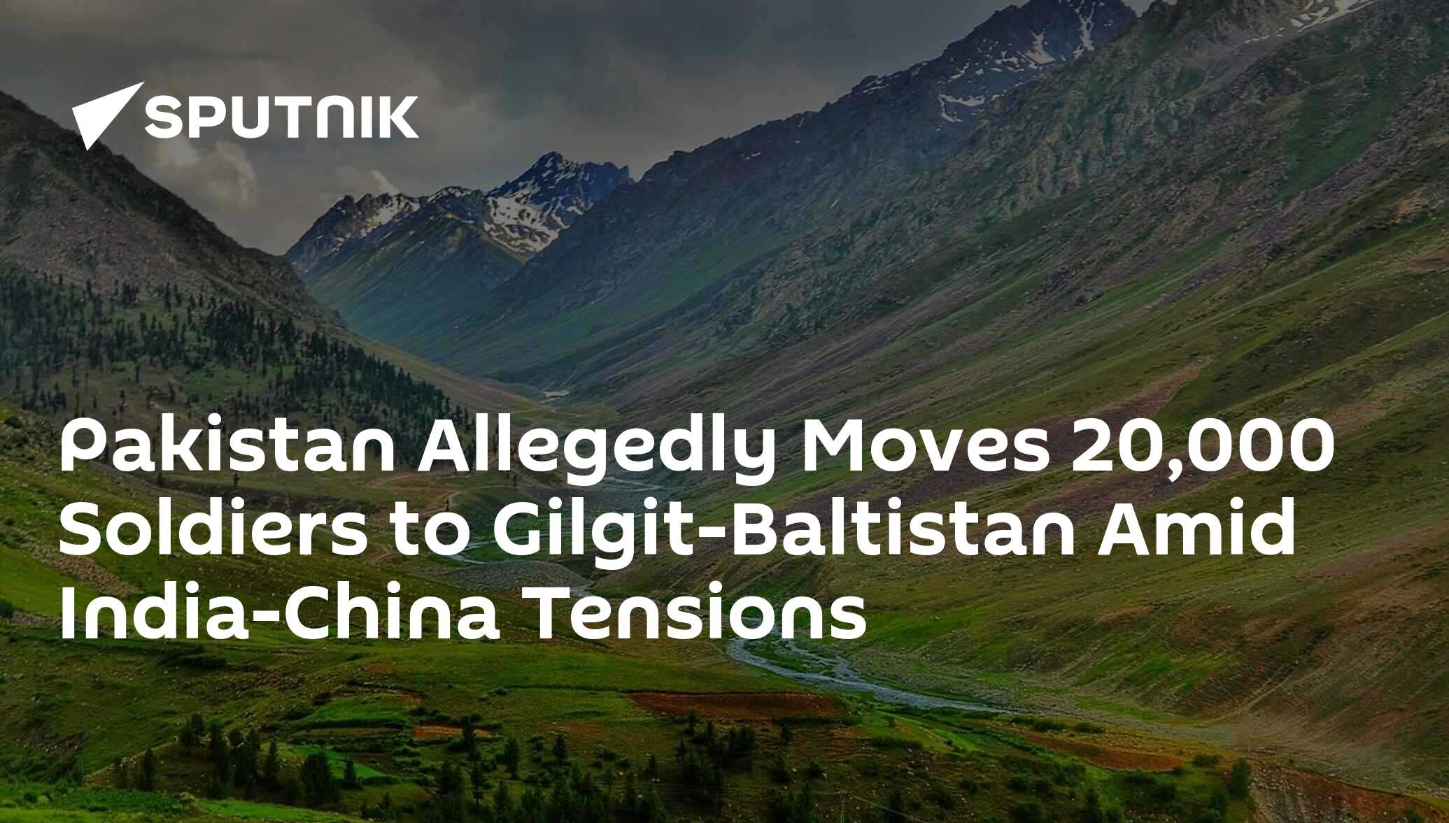 Pakistan Allegedly Moves 20,000 Soldiers to Gilgit-Baltistan Amid India ...