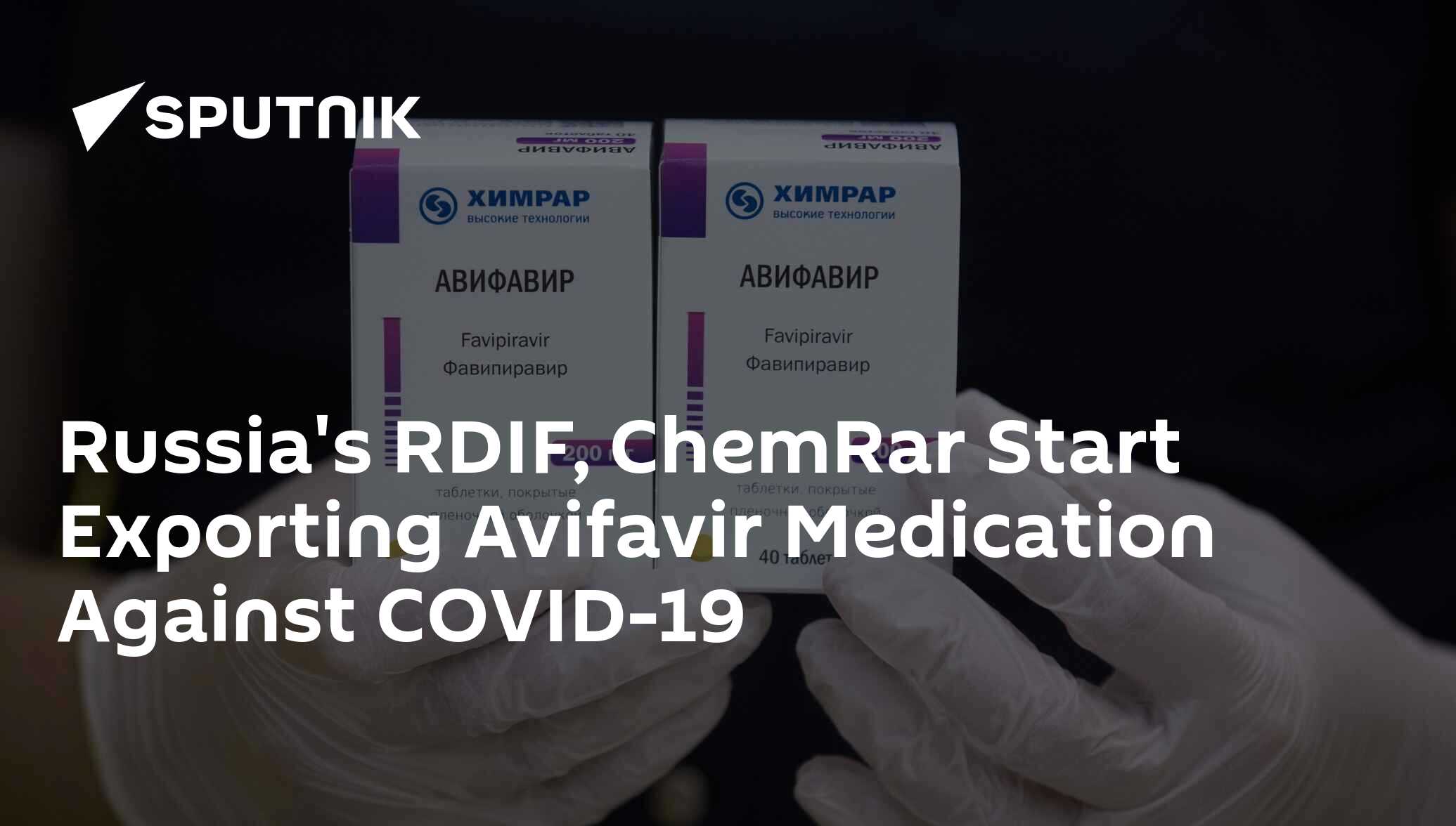 Russia's RDIF, ChemRar Start Exporting Avifavir Medication Against COVID-19