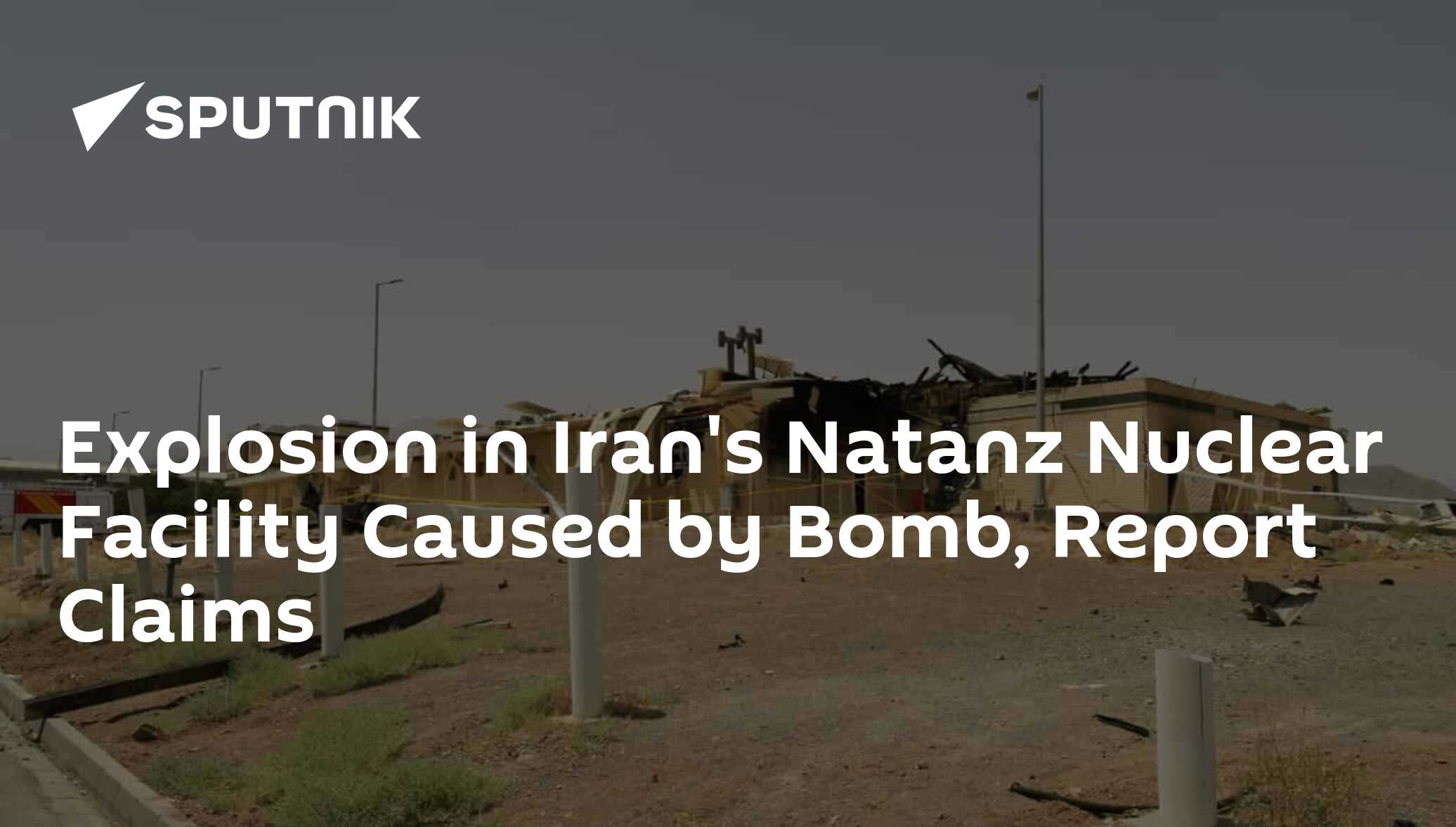 Explosion in Iran's Natanz Nuclear Facility Caused by Bomb, Report ...