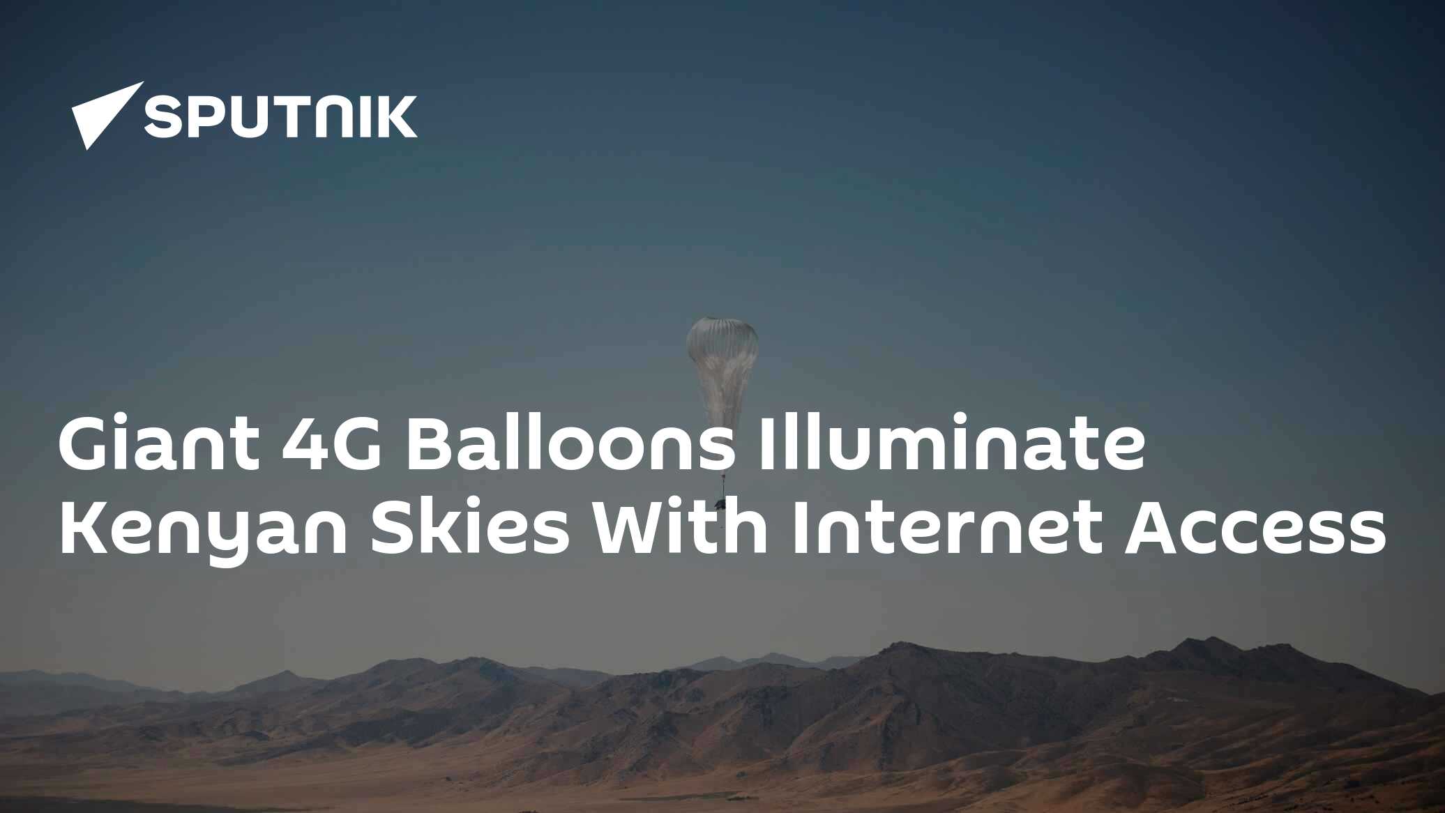 Giant 4G Balloons Illuminate Kenyan Skies With Internet Access - 09.07. ...