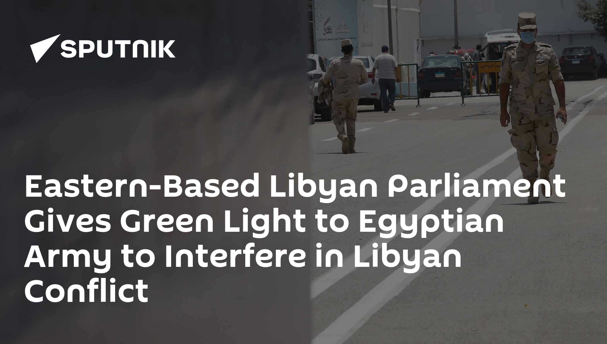 Eastern-Based Libyan Parliament Gives Green Light to Egyptian Army to ...
