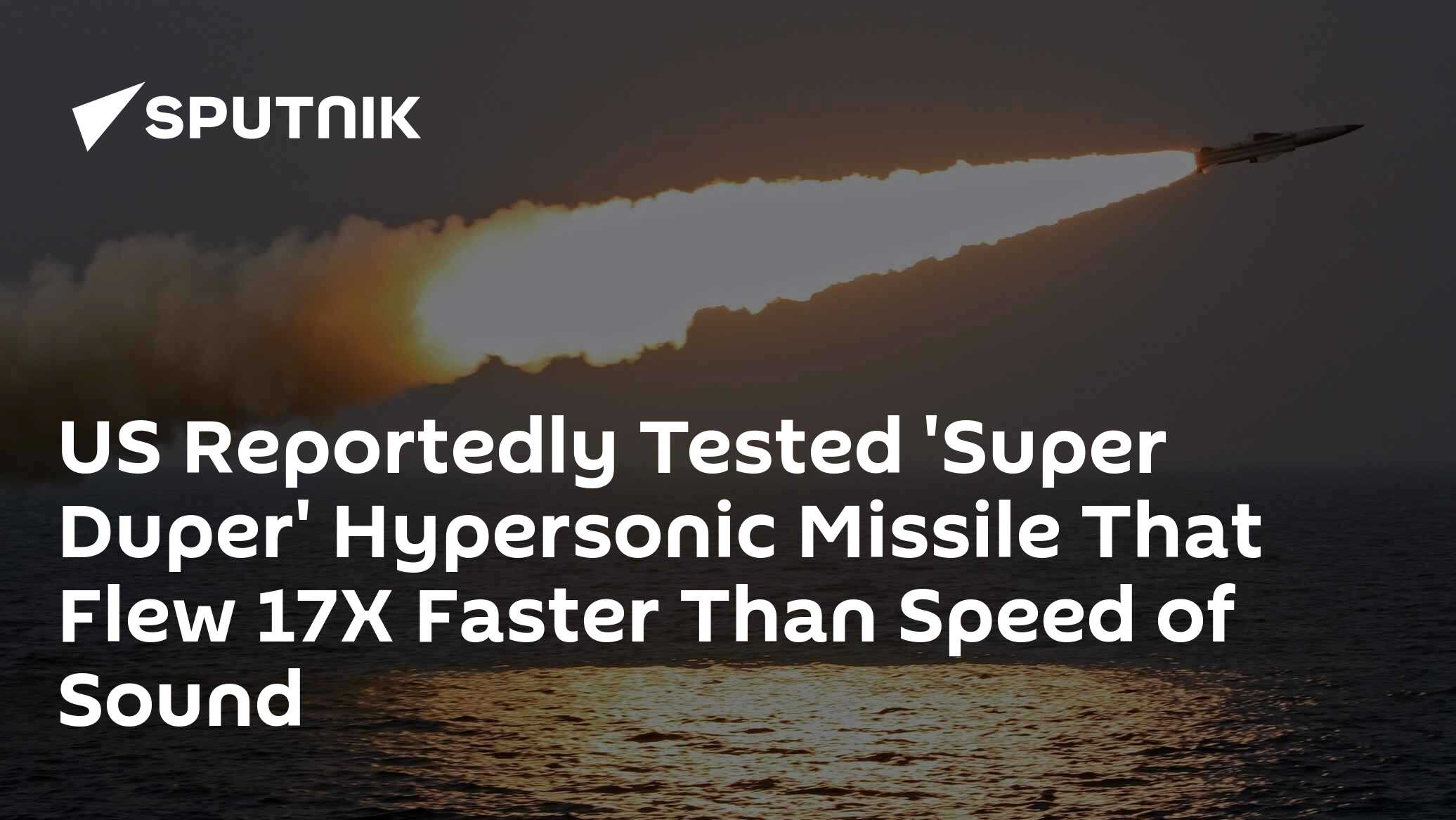 US Reportedly Tested 'Super Duper' Hypersonic Missile That Flew 17X ...